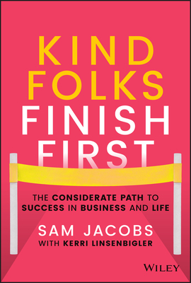 Kind Folks Finish First: The Considerate Path to Success in Business ...