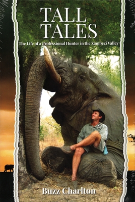 Tall Tales: The Life of a Professional Hunter in the Zambezi Valley by ...