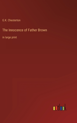 The Innocence of Father Brown: in large print by G.K. Chesterton ...