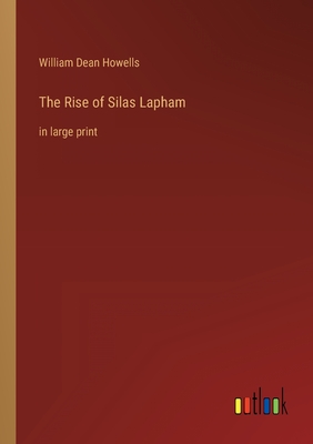 The Rise of Silas Lapham: in large print by William Dean Howells ...