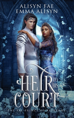 Heir to His Court: An Enemies to Lovers Fae Fantasy Romance by Alisyn Fae | Goodreads