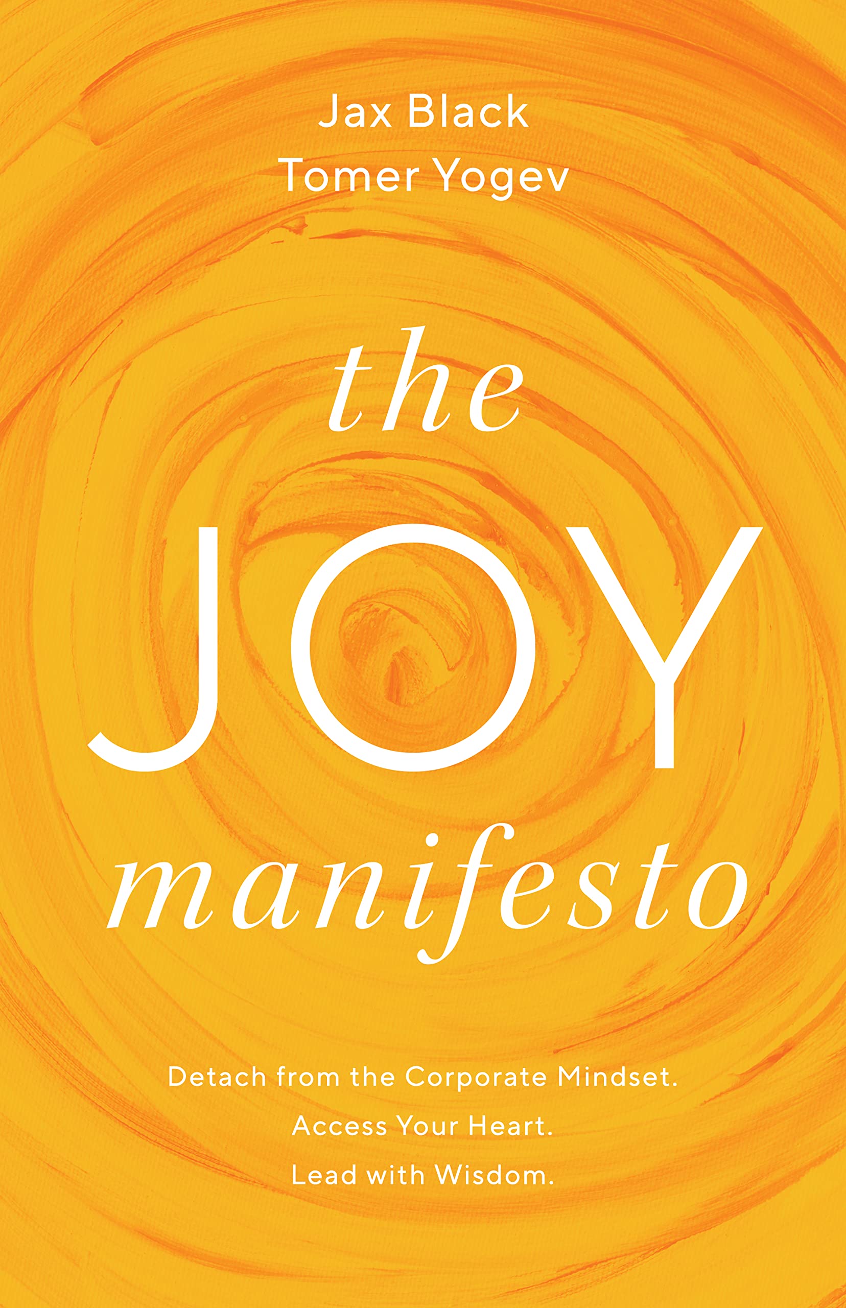 The Joy Manifesto: Detach from the Corporate Mindset. Access Your Heart ...