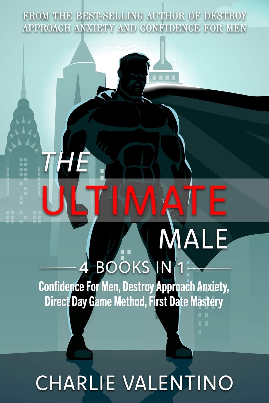 The Ultimate Male: 4 Books In 1: Confidence For Men, Destroy Approach ...