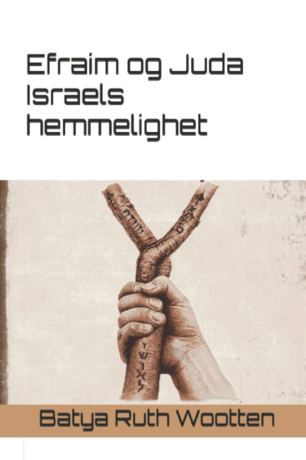 Efraim og Juda: Israels hemmelighet by Batya Ruth Wootten | Goodreads