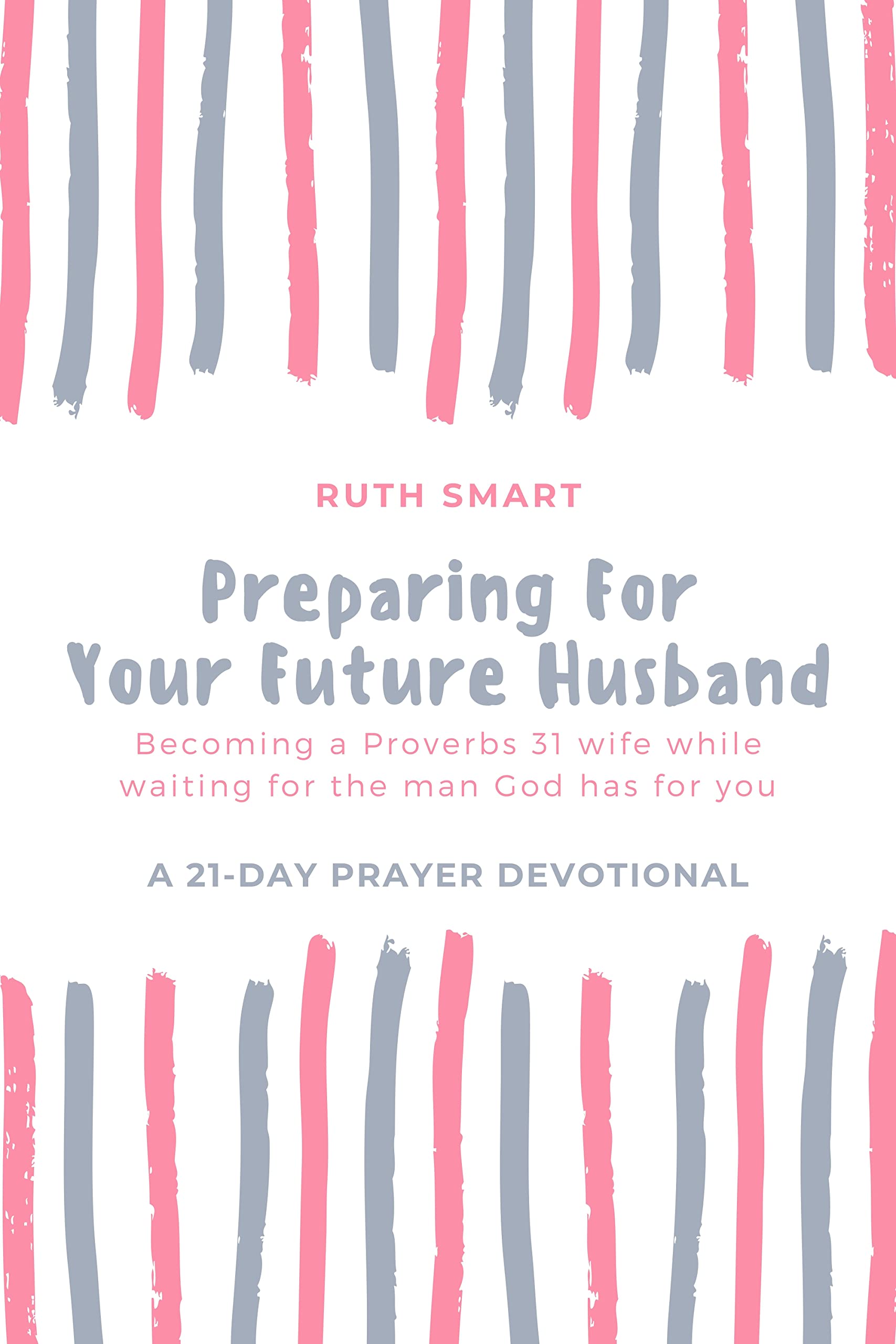 Preparing For Your Future Husband: Becoming A Proverbs 31 Wife While ...