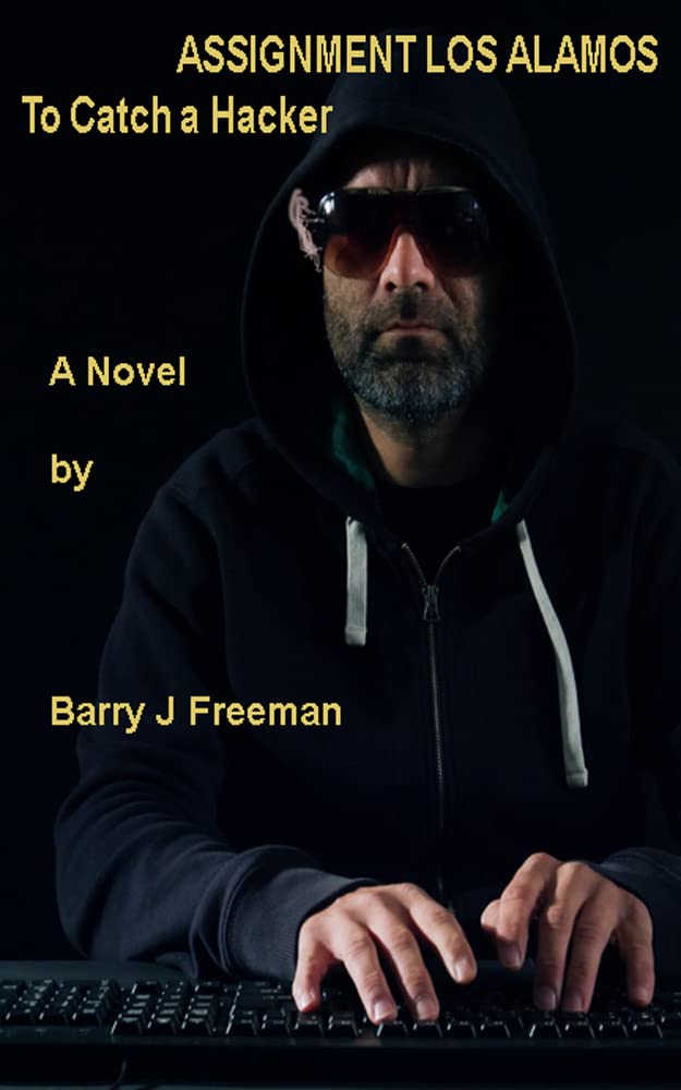 Assignment Los Alamos: : To Catch a Hacker by Barry J. Freeman | Goodreads