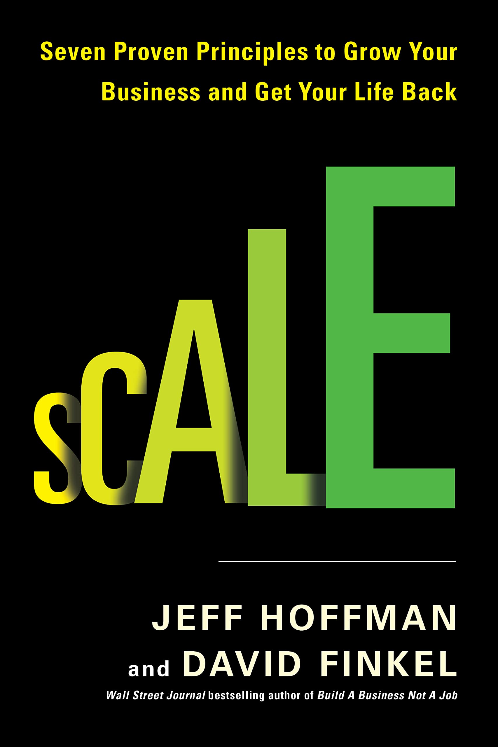 Scale: Seven Proven Principles to Grow Your Business and Get Your Life ...