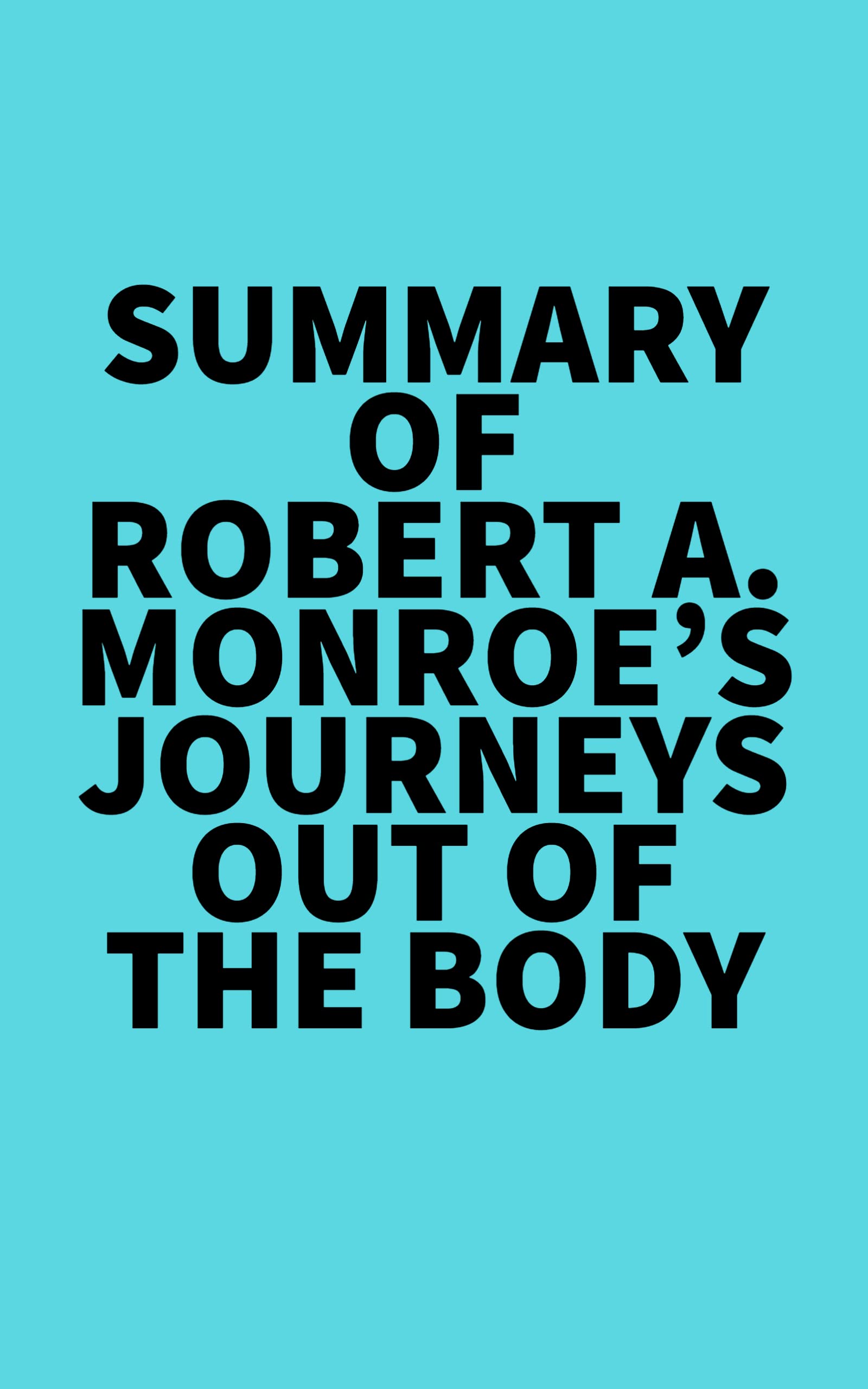 Summary of Robert A. Monroe's Journeys Out of the Body by Everest Media ...