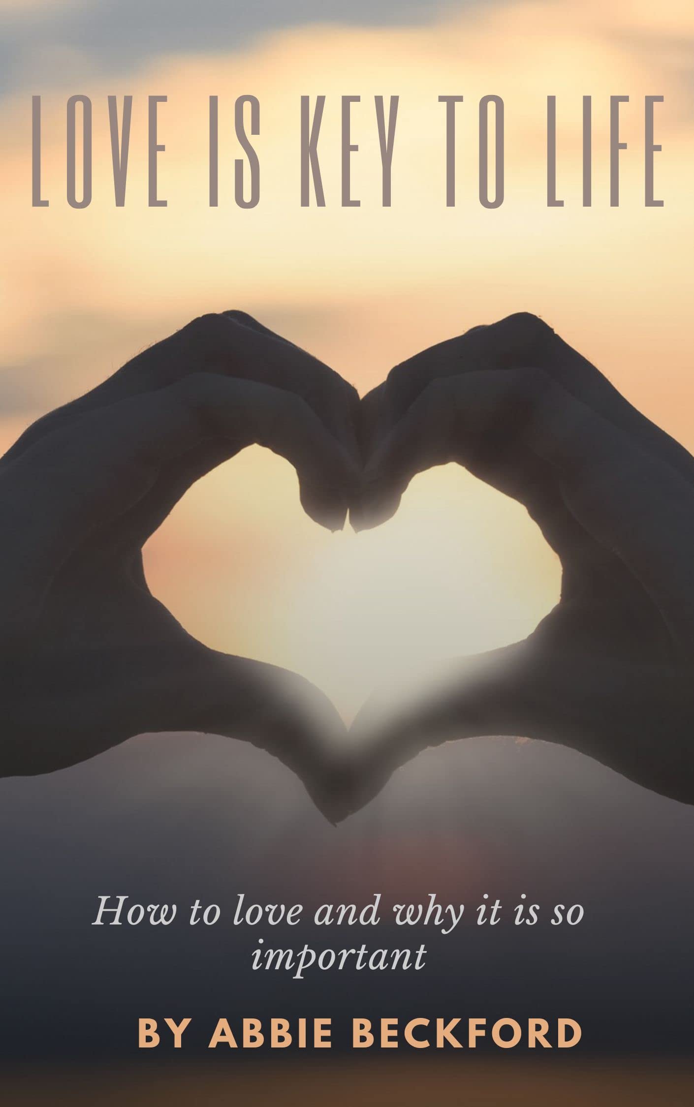 Love is Key to Life : How to love and why it is so important by Abbie ...