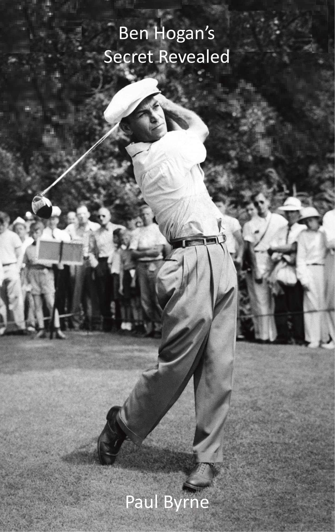 Ben Hogan's Modern Golf Swing (Legacies of Ben Hogan) by Paul Byrne ...