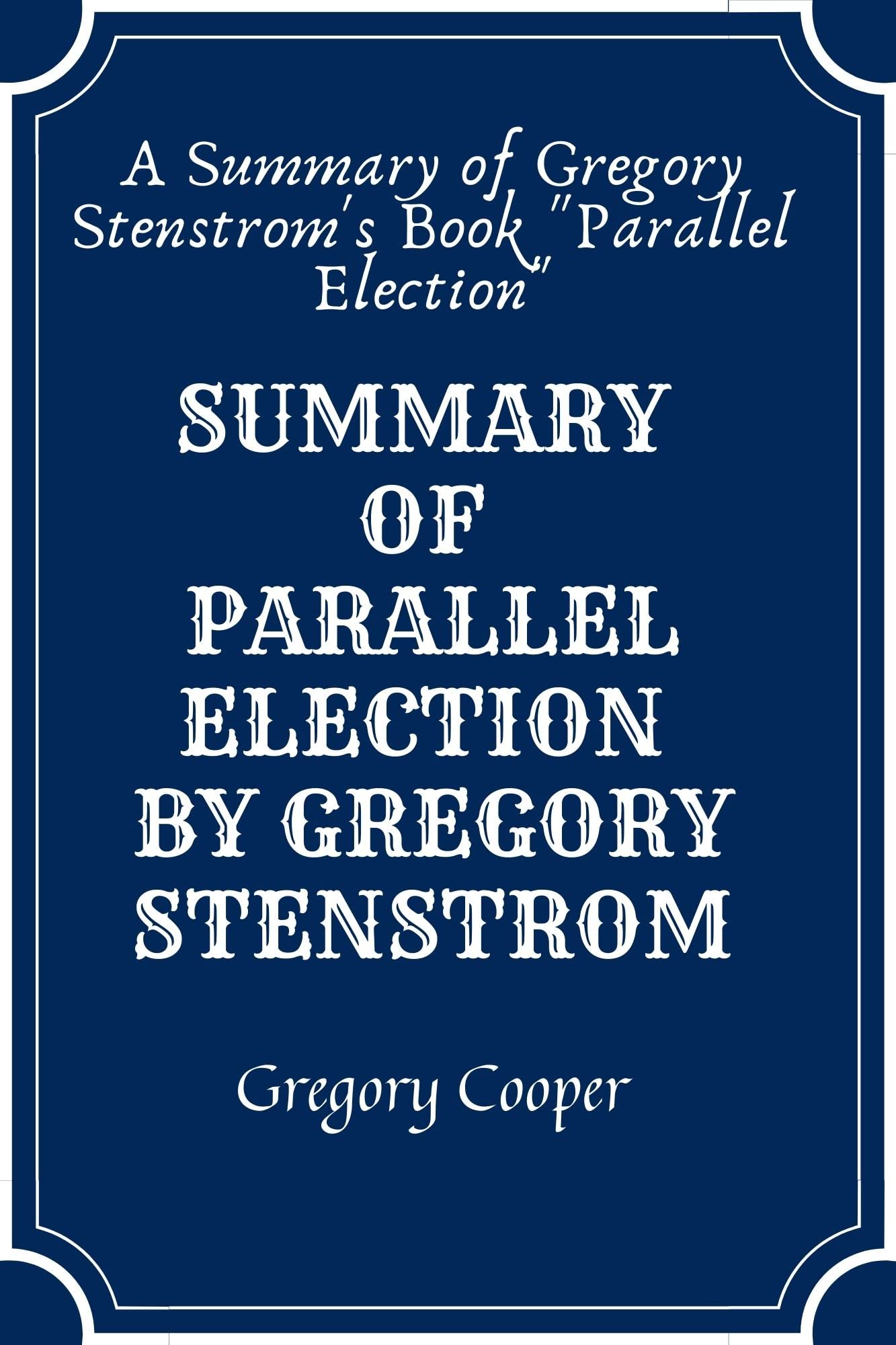 SUMMARY OF PARALLEL ELECTION BY GREGORY STENSTROM: A Summary of ...