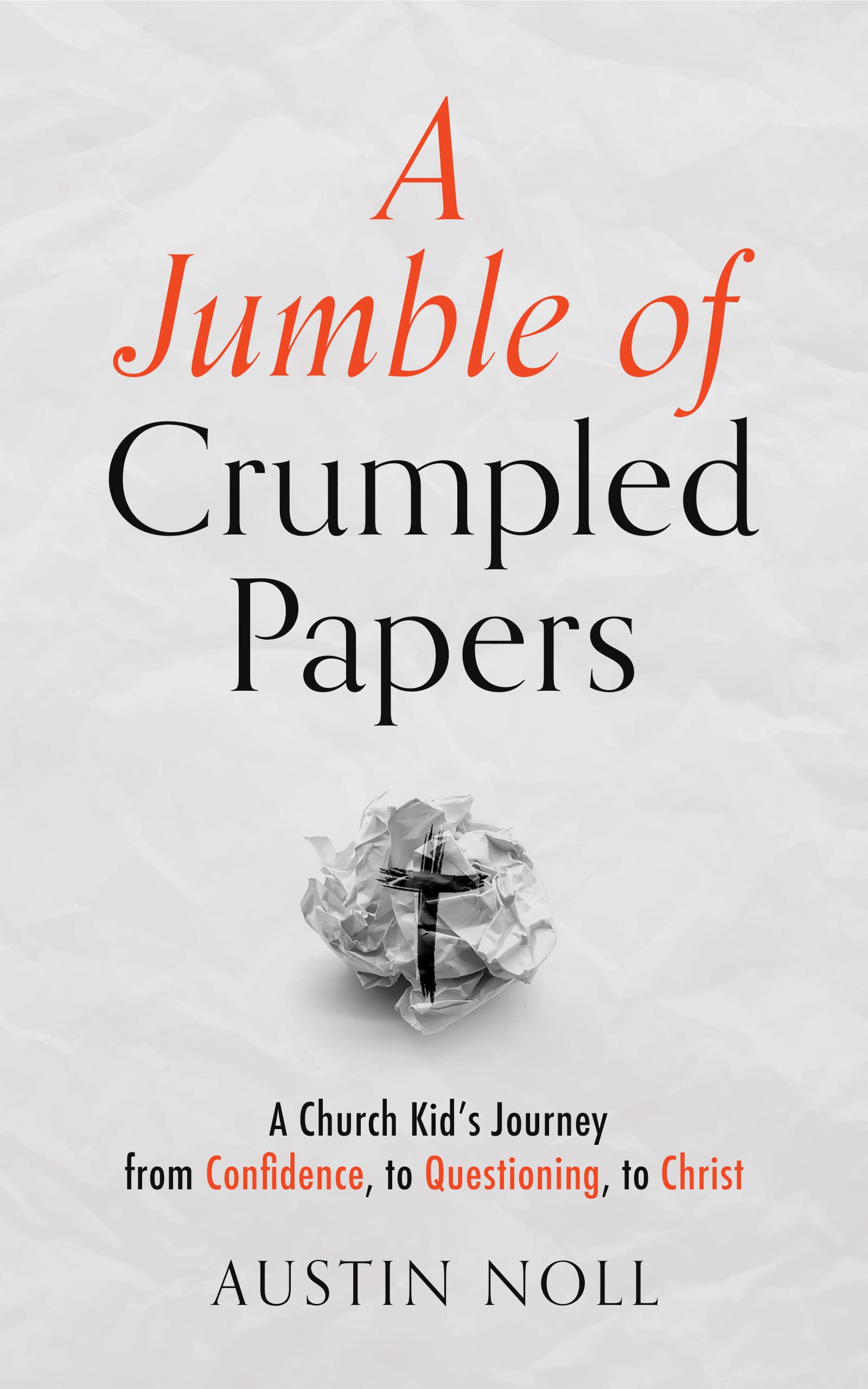 A Jumble of Crumpled Papers: A Church Kid’s Journey from Confidence, to ...