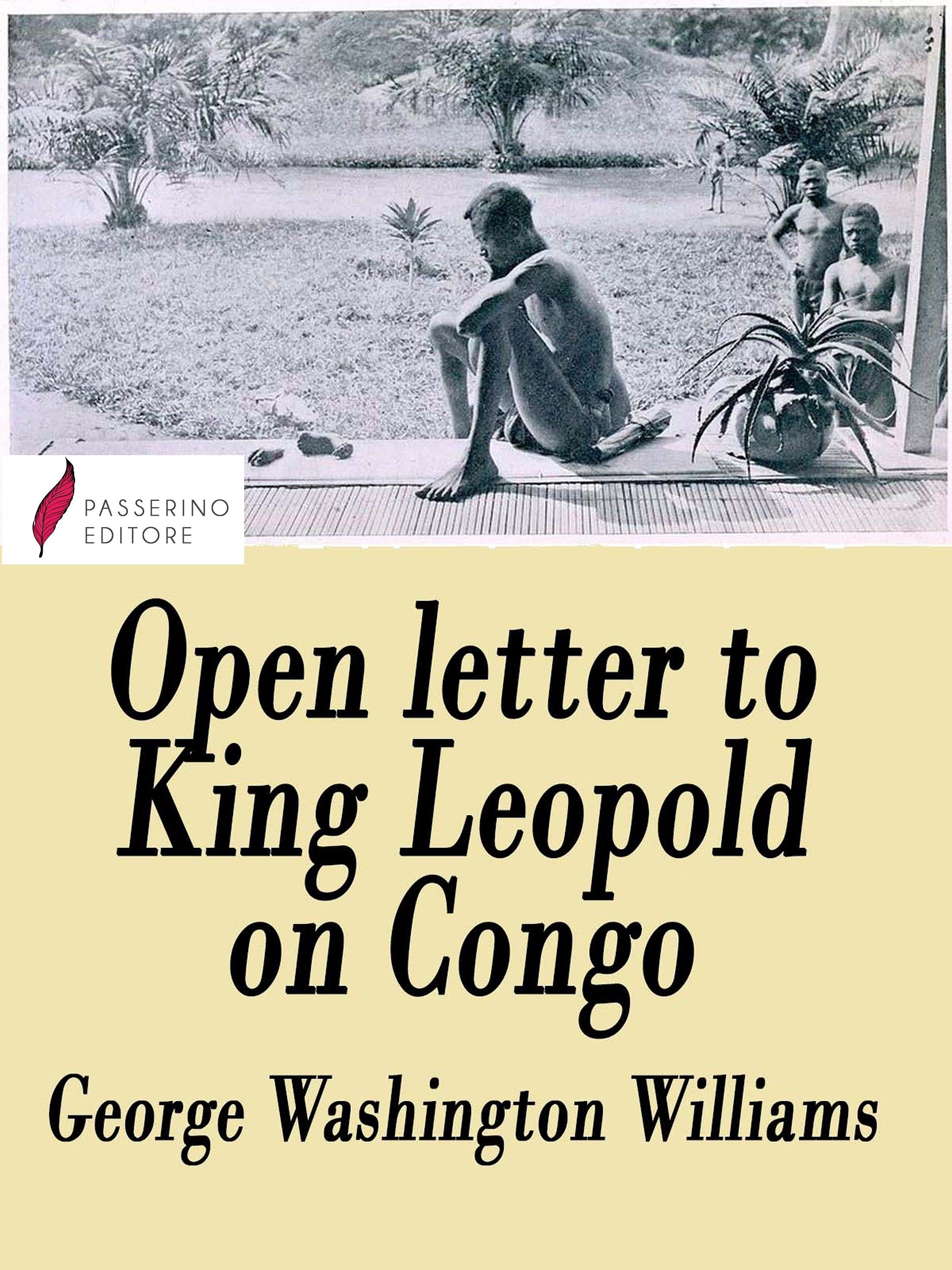 Open letter to King Leopold on Congo by George Washington Williams ...