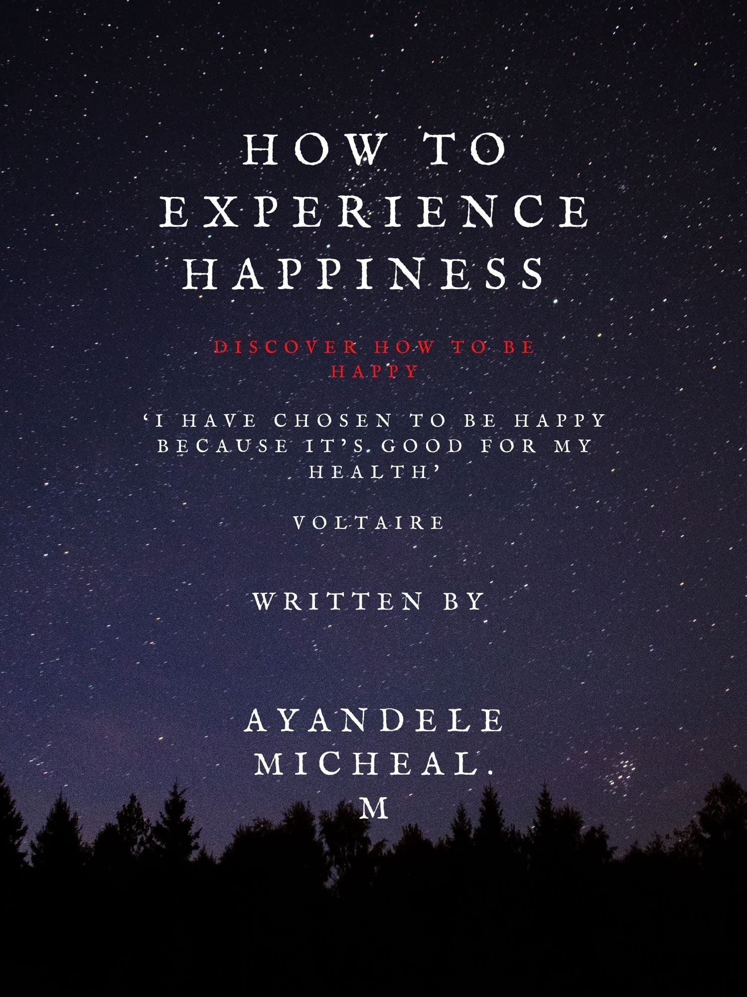 How to Experience Happiness: Discover how to be Happy by Micheal ...