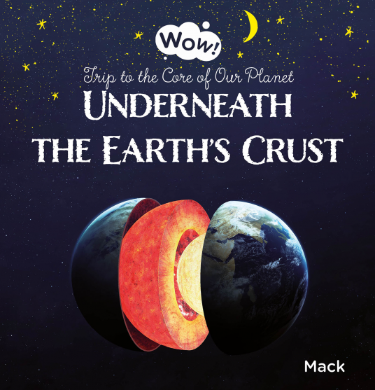 Wow! Underneath the Earth's Crust: Trip to the Core of Our Planet by ...