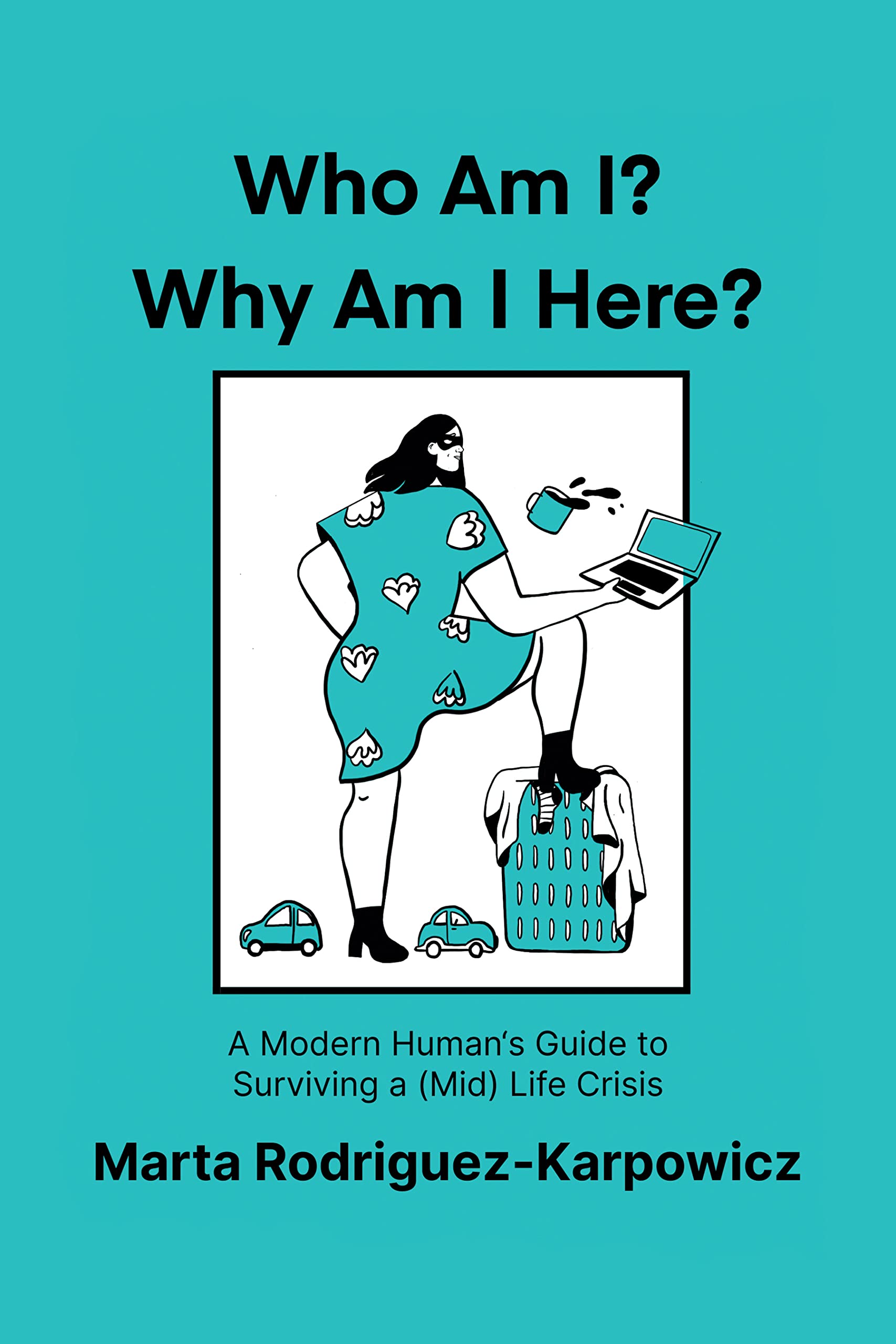 Who Am I? Why Am I Here? : A Modern Human’s Guide to Surviving a (Mid ...