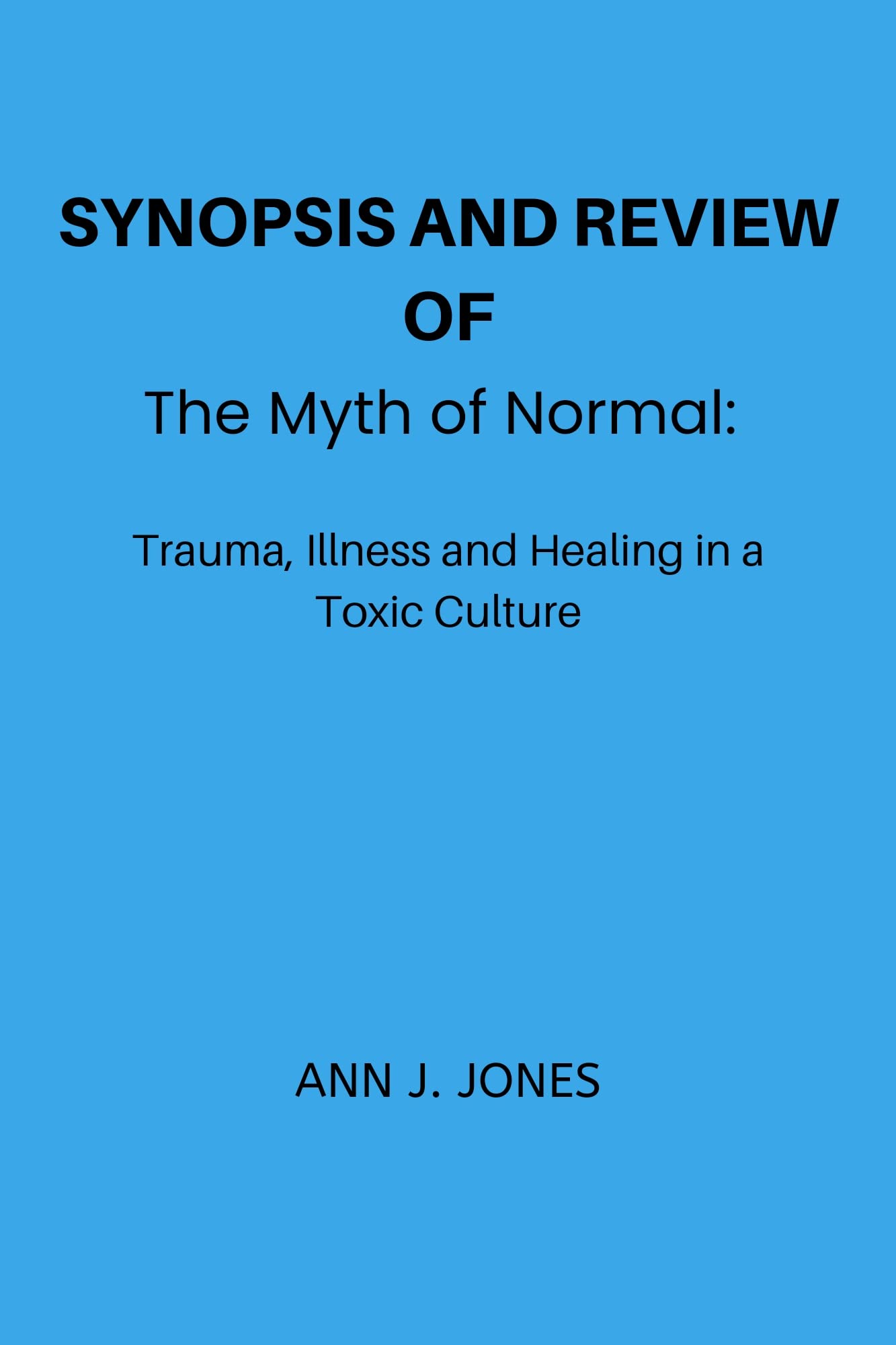 SYNOPSIS AND REVIEW OF The Myth of Normal: Trauma, Illness and Healing in a Toxic Culture by Ann ...