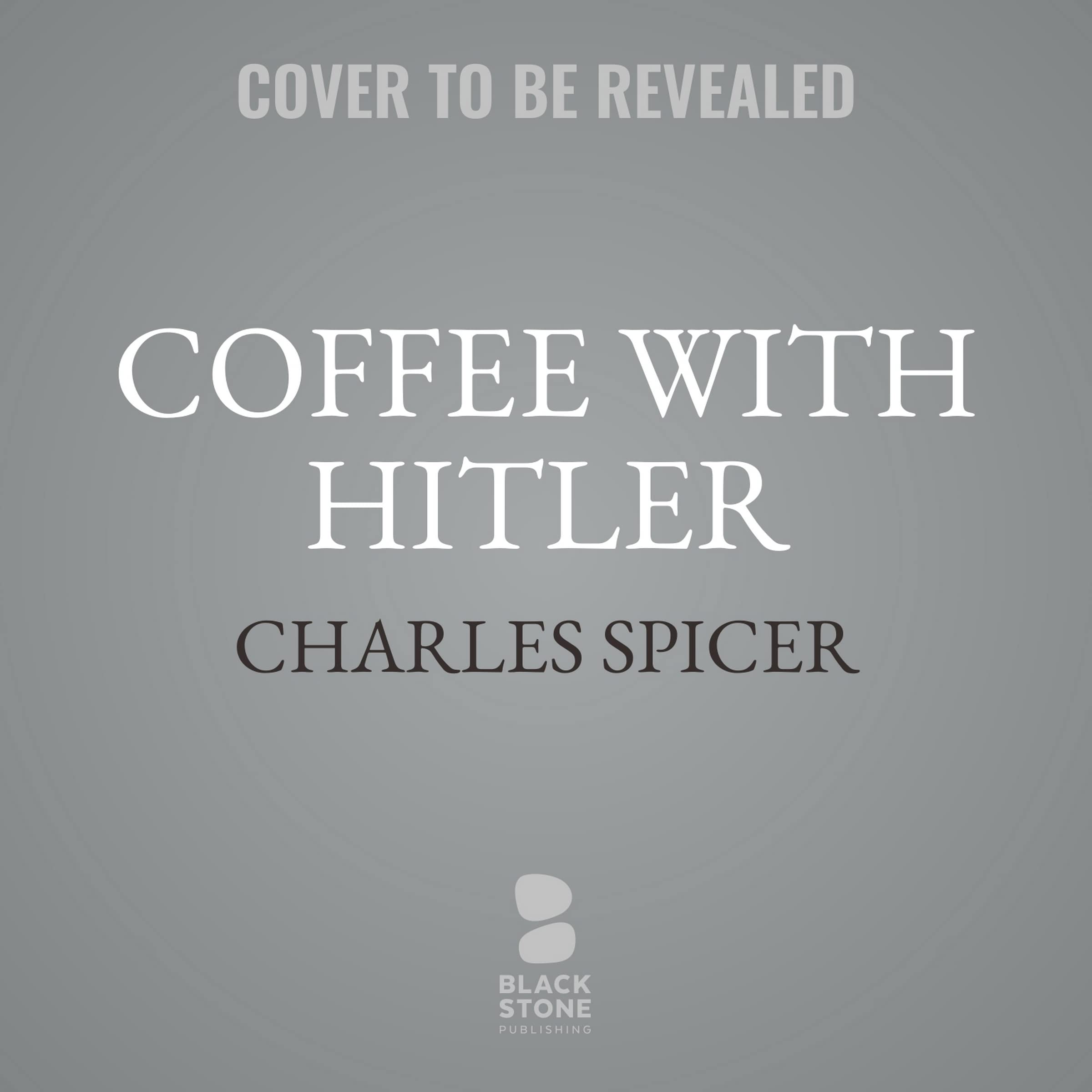 Coffee with Hitler: The Story of the Amateur Spies Who Tried to ...