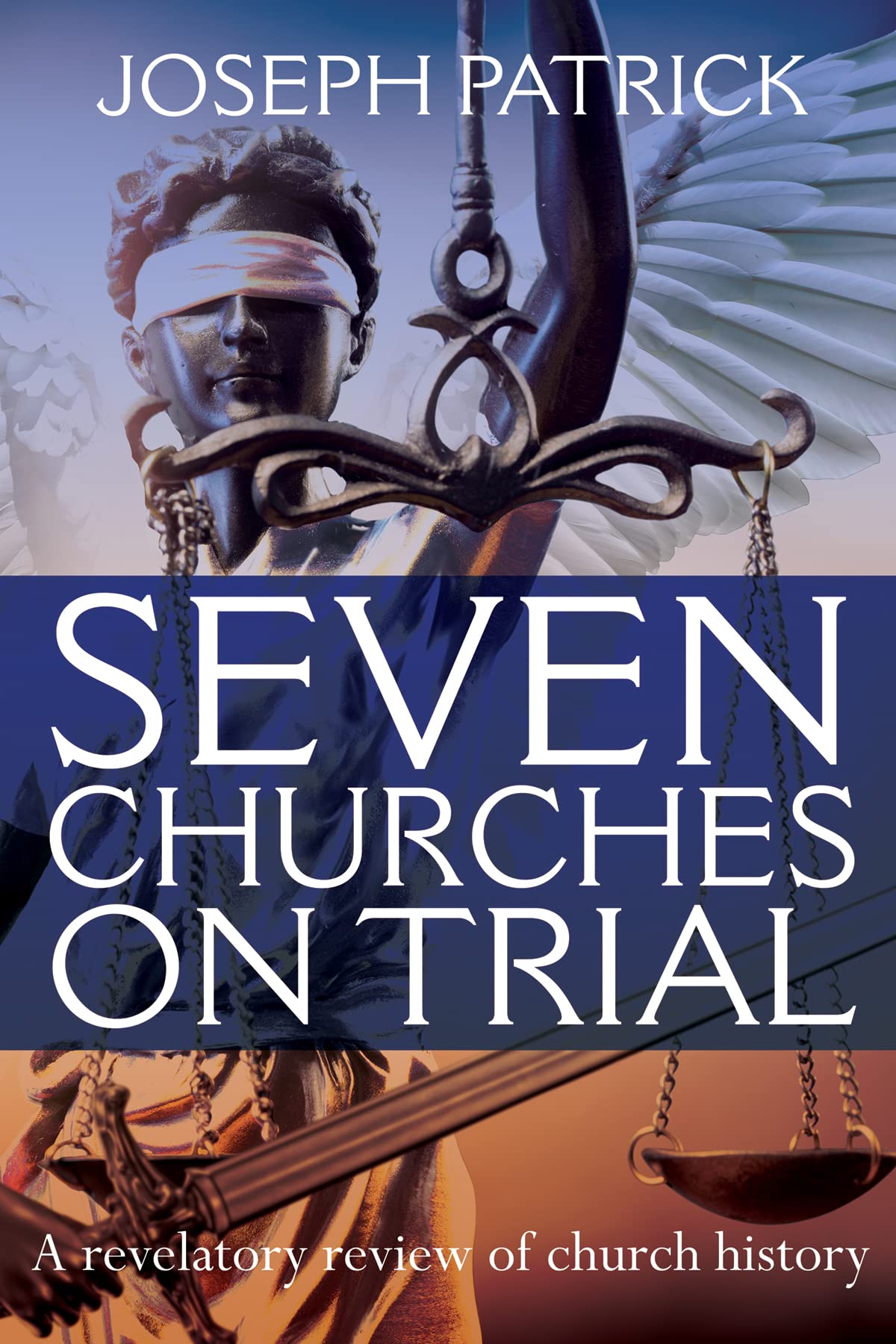 Seven Churches on Trial: A Revelatory Review of Church History by Joseph Patrick | Goodreads
