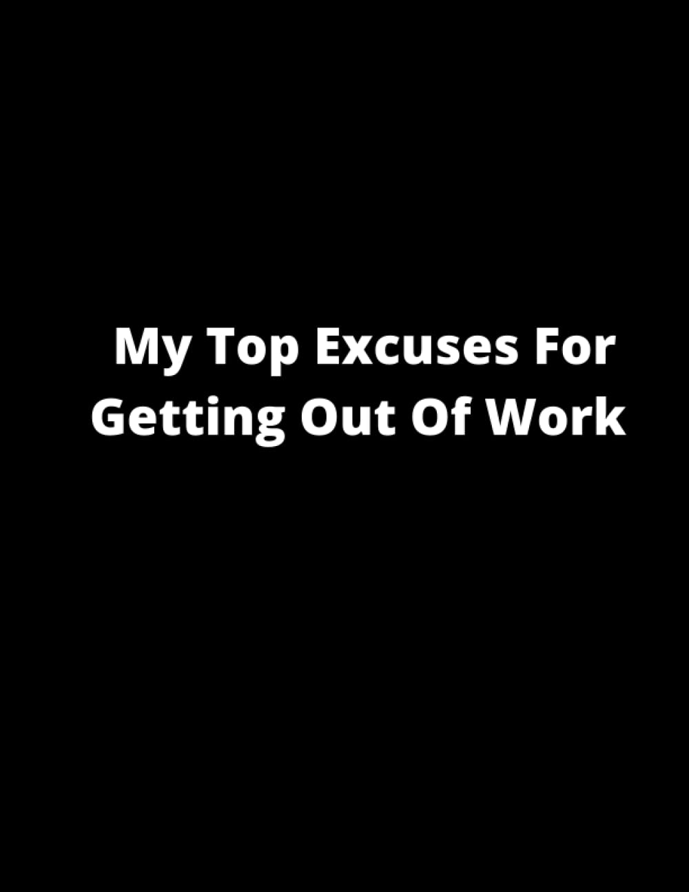 My Top Excuses For Getting Out Of Work Humorous Note Book Great Gift my-top-excuses-for-getting-out-of-work-humorous-note-book-great-gift