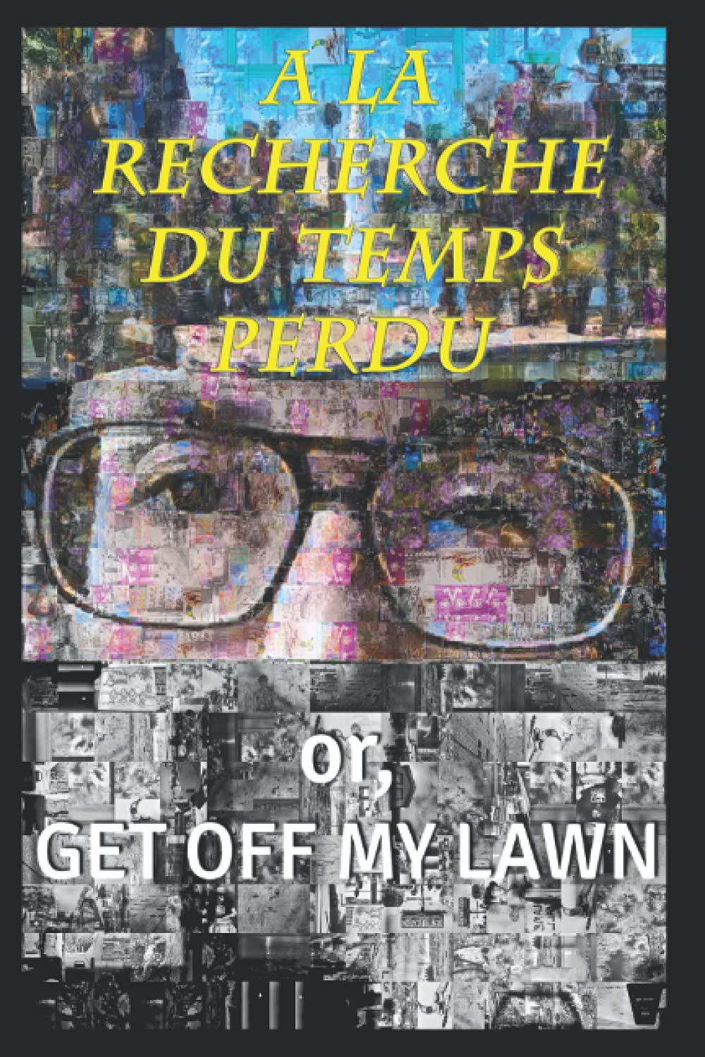 A la recherche du temps perdu or, GET OFF MY LAWN by David Fewster ...