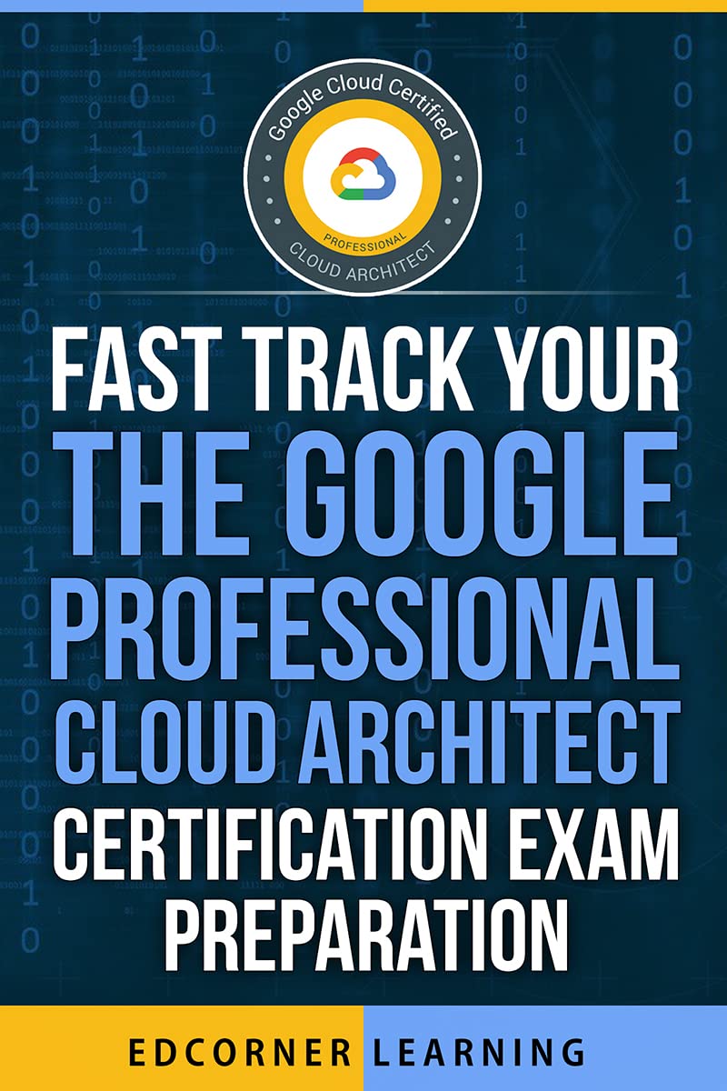 Fast Track Your Google Professional Cloud Architect Certification Exam Preparation: Questions ...