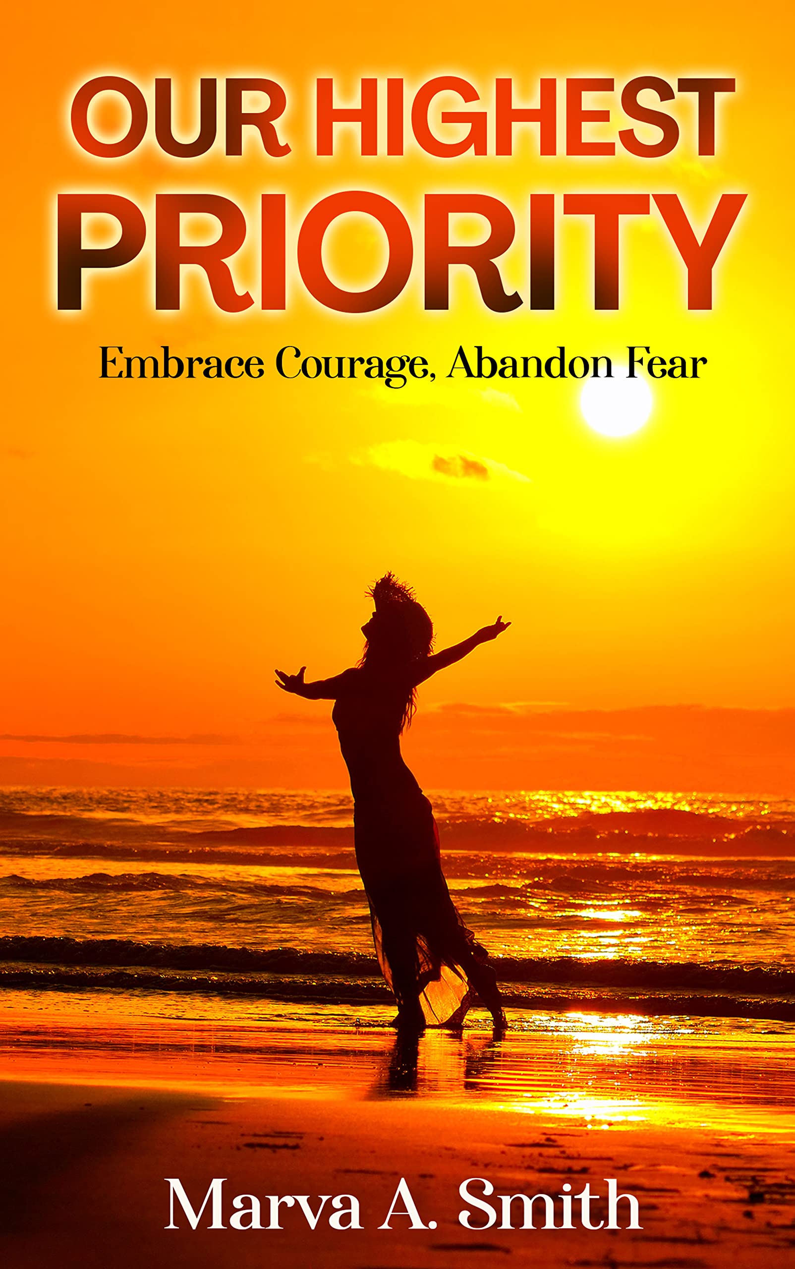 Our Highest Priority: Embrace Courage, Abandon Fear by Marva A. Smith ...