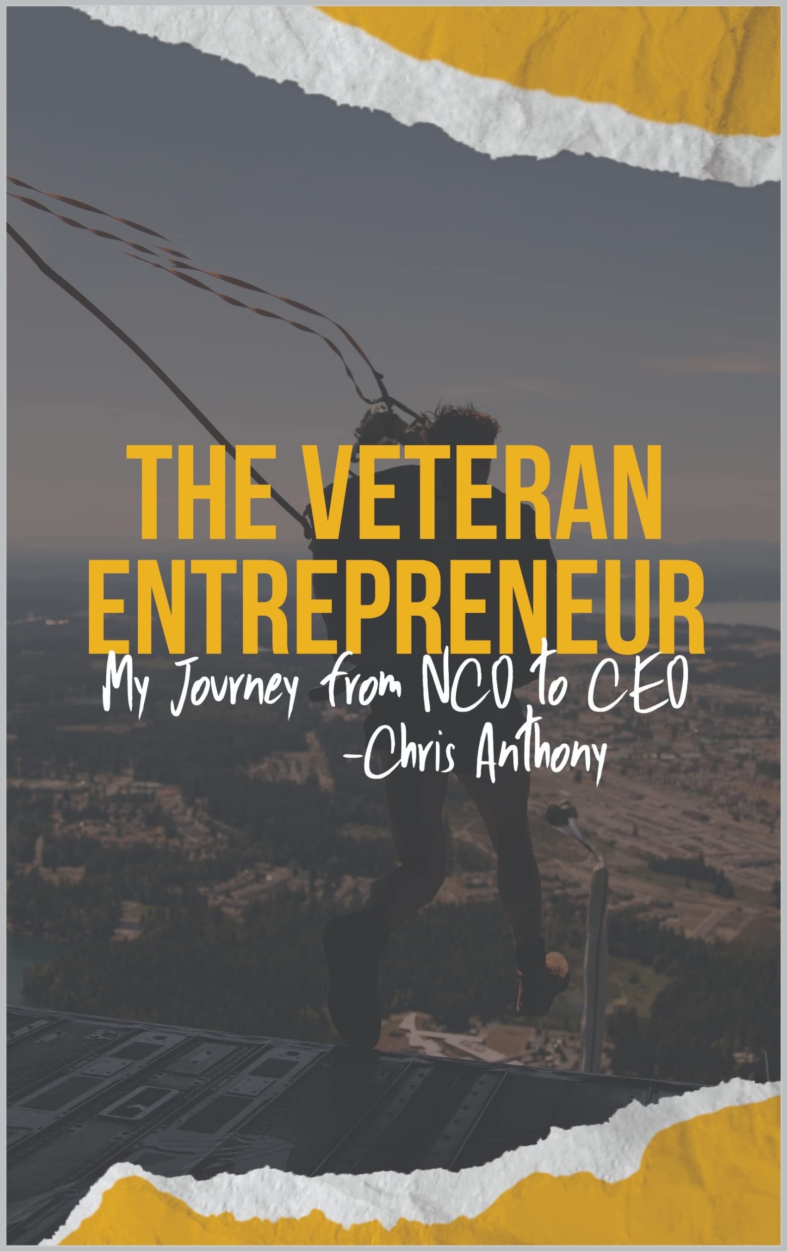 The Veteran Entrepreneur: My Journey from NCO to CEO by Chris Anthony ...