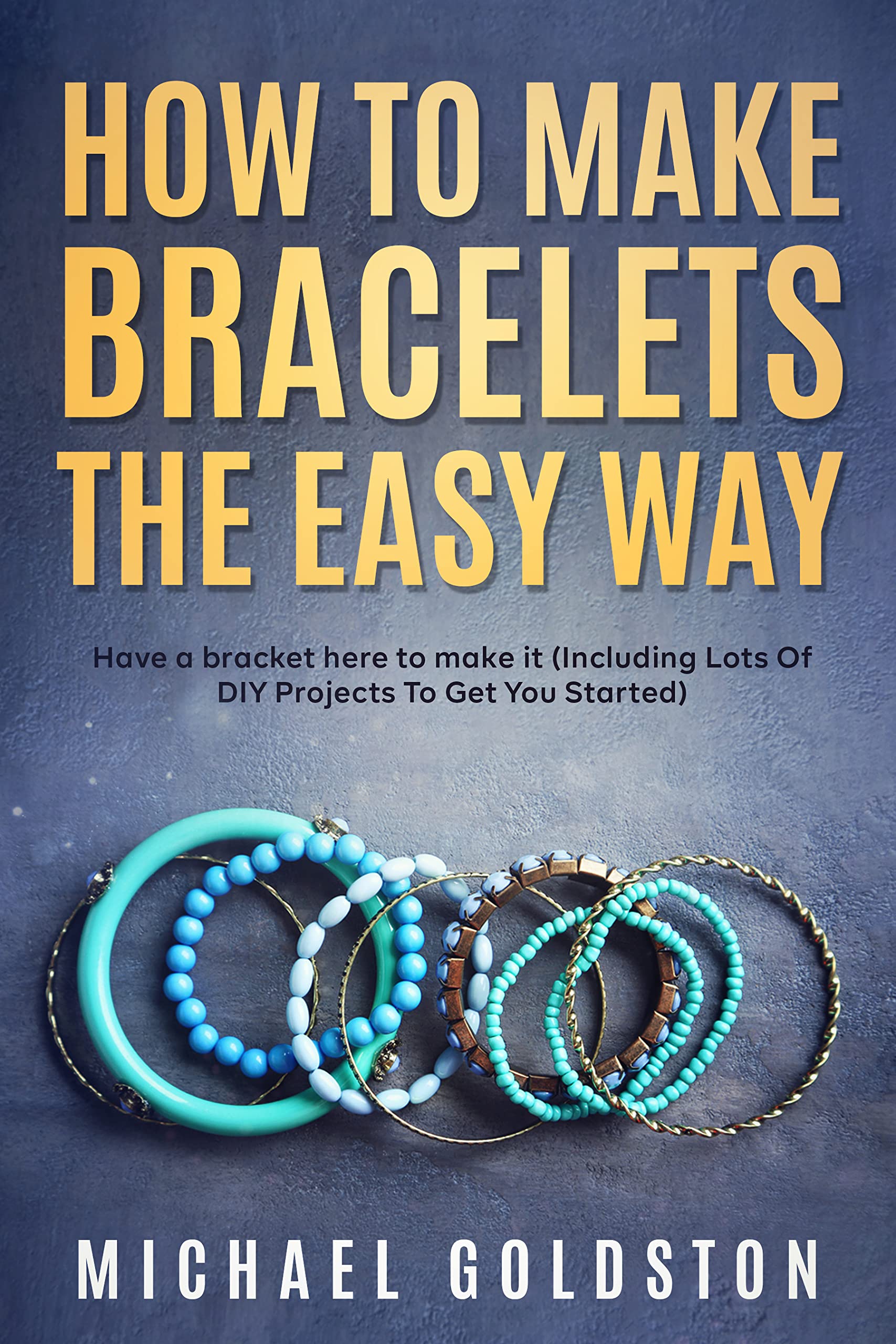 How to Make Bracelets The Easy Way: A Step by Step Guide on How to Make ...
