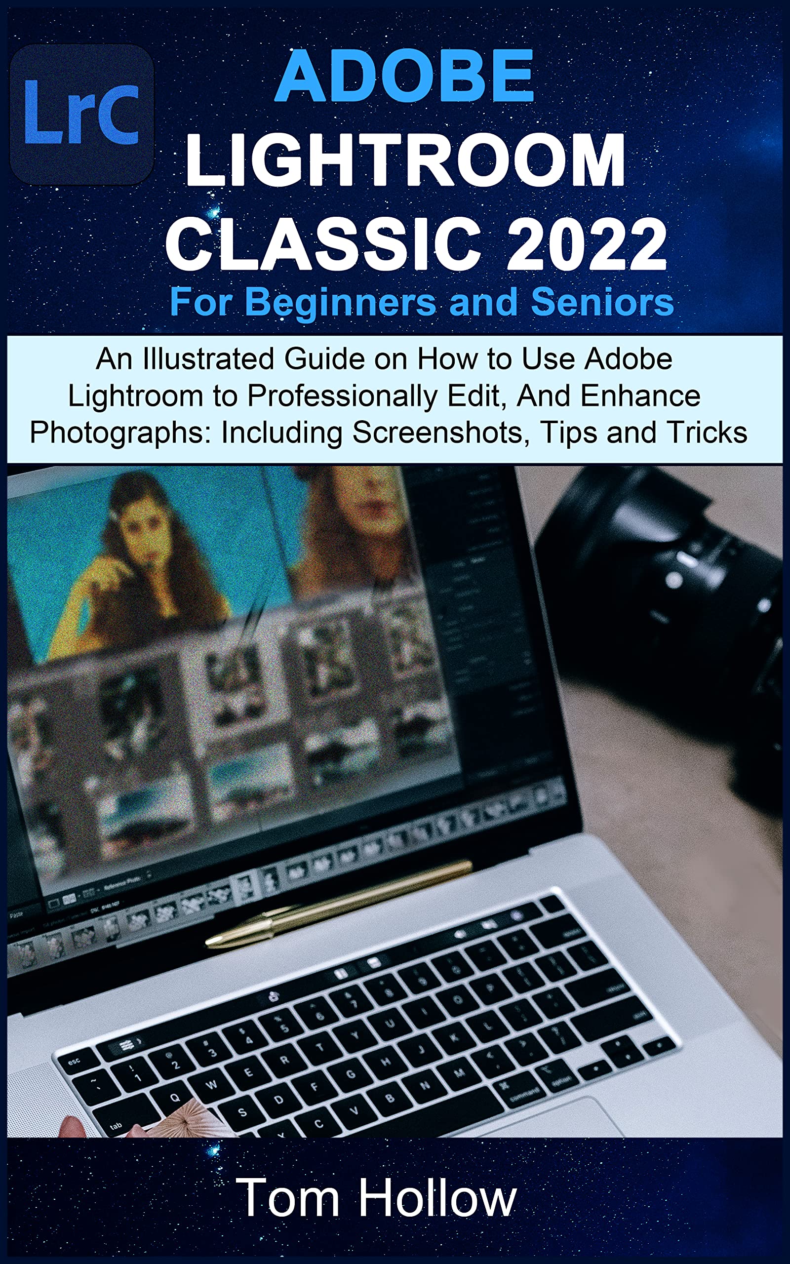 Adobe Lightroom Classic 2022 For Beginners and Seniors: An Illustrated Guide on How to Use Adobe ...