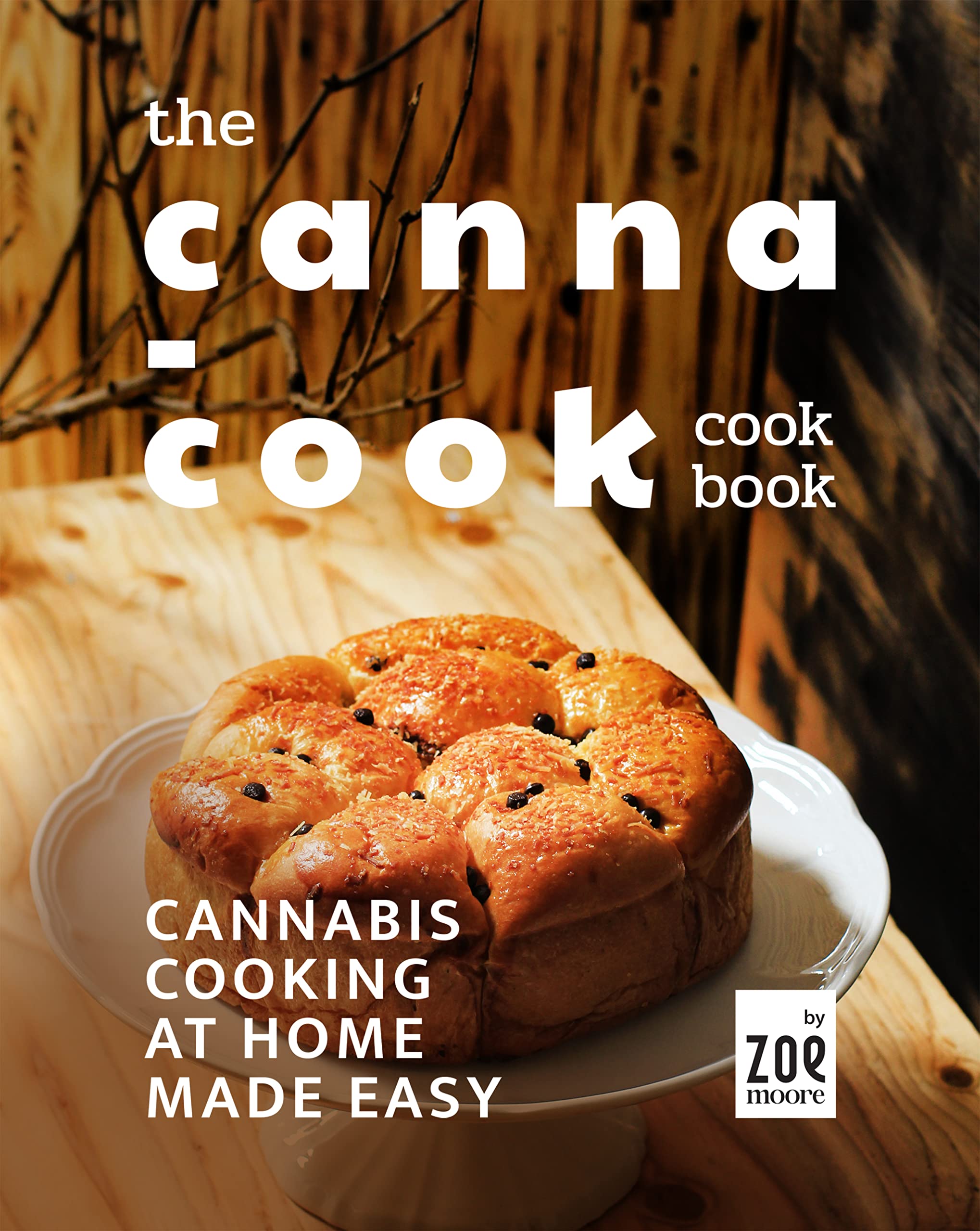 The Canna-Cook Cookbook: Cannabis Cooking At Home Made Easy by Zoe ...