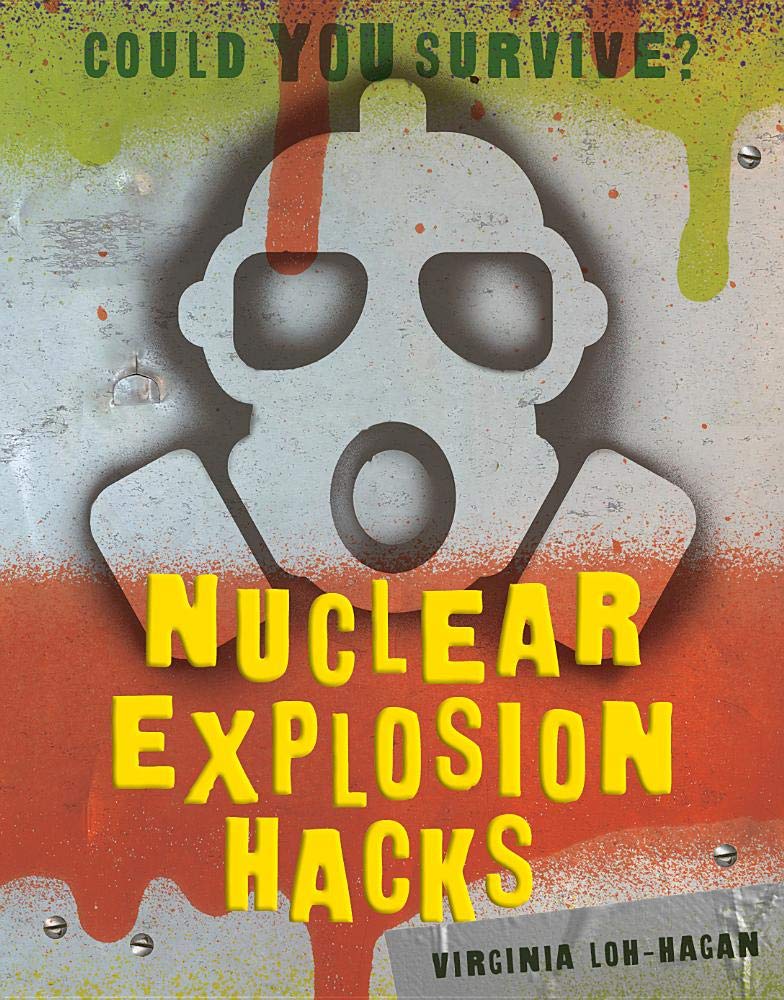 Nuclear Explosion Hacks (Could You Survive?) by Virginia Loh-Hagan | Goodreads