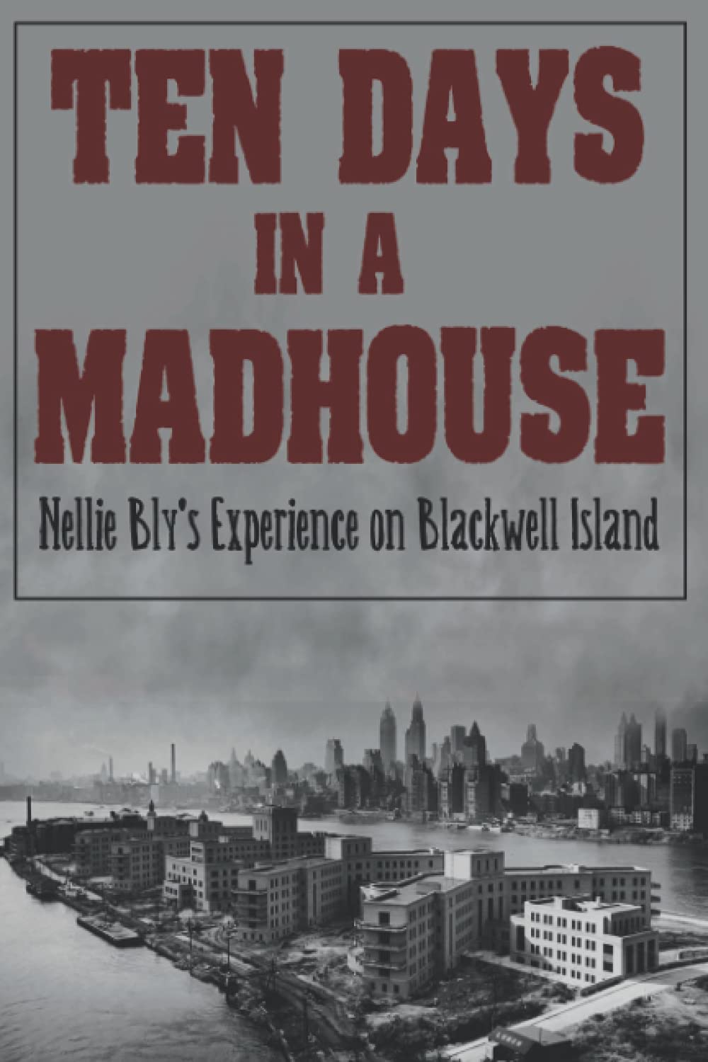Ten Days in a Mad-House: or, Nellie Bly's Experience on Blackwell's ...