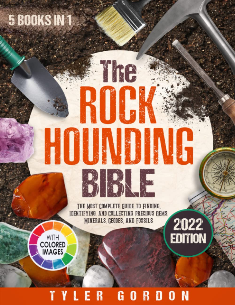 The Rockhounding Bible: [5 in 1] The Most Complete Guide to Finding, Identifying, and Collecting ...