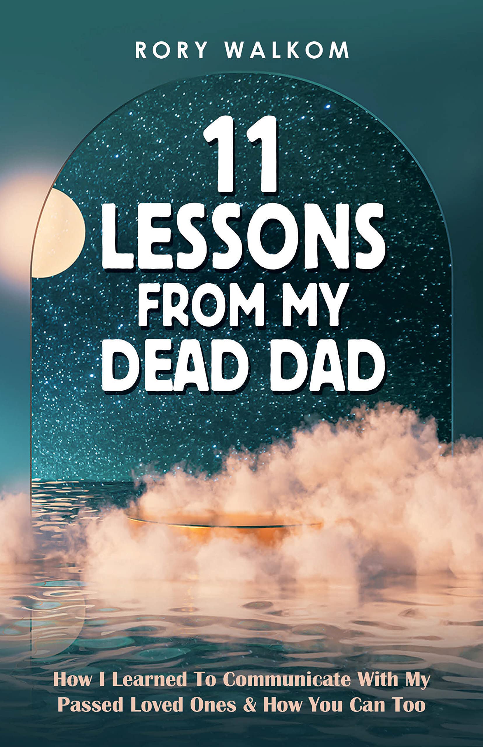 11 Lessons from My Dead Dad: How I Learned To Communicate With My ...