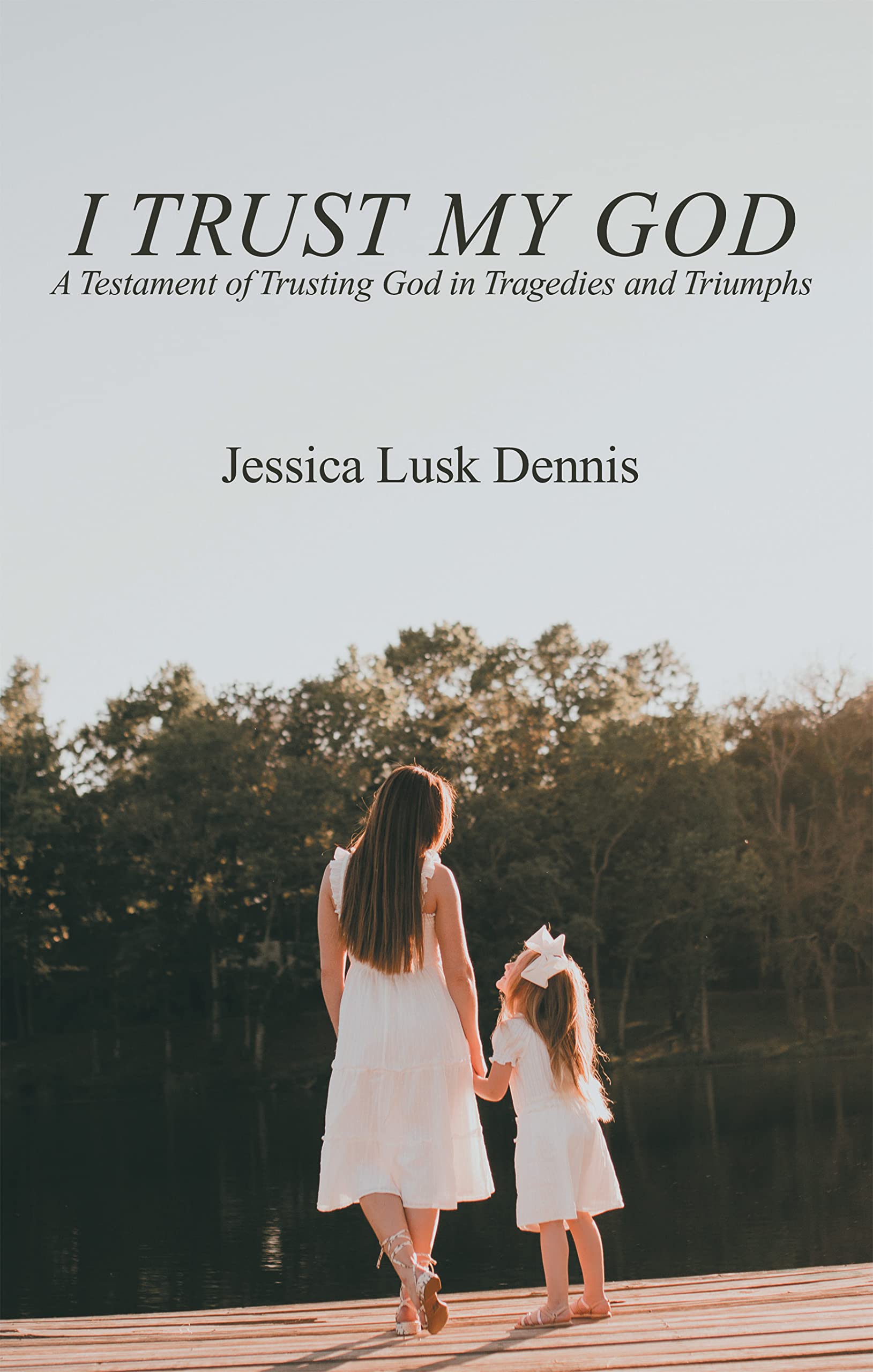 I Trust My God: A Testament of Trusting God in Tragedies and Triumphs ...
