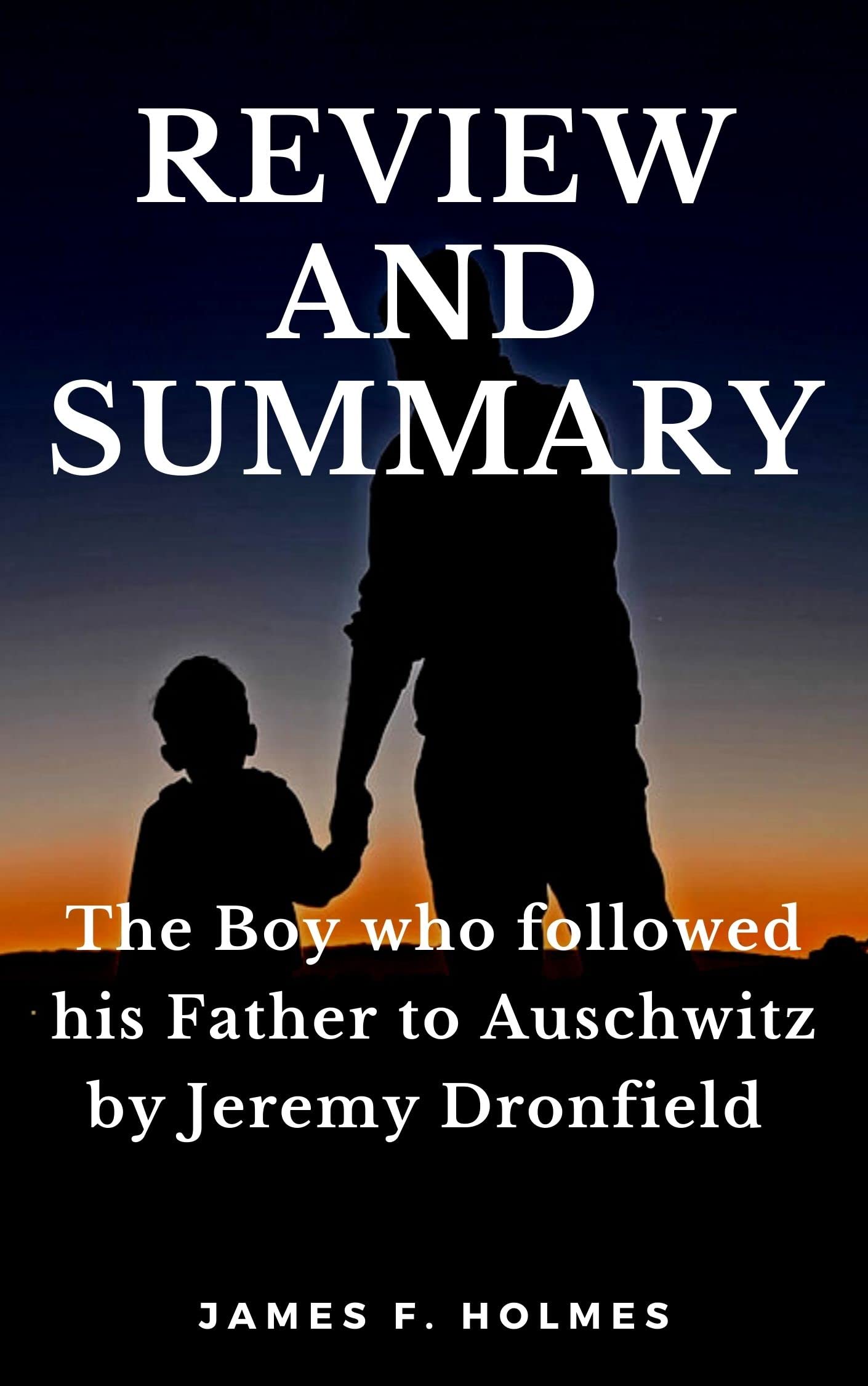 REVIEW AND SUMMARY: The Boy who followed his Father to Auschwitz by Jeremy Dronfield by James F ...
