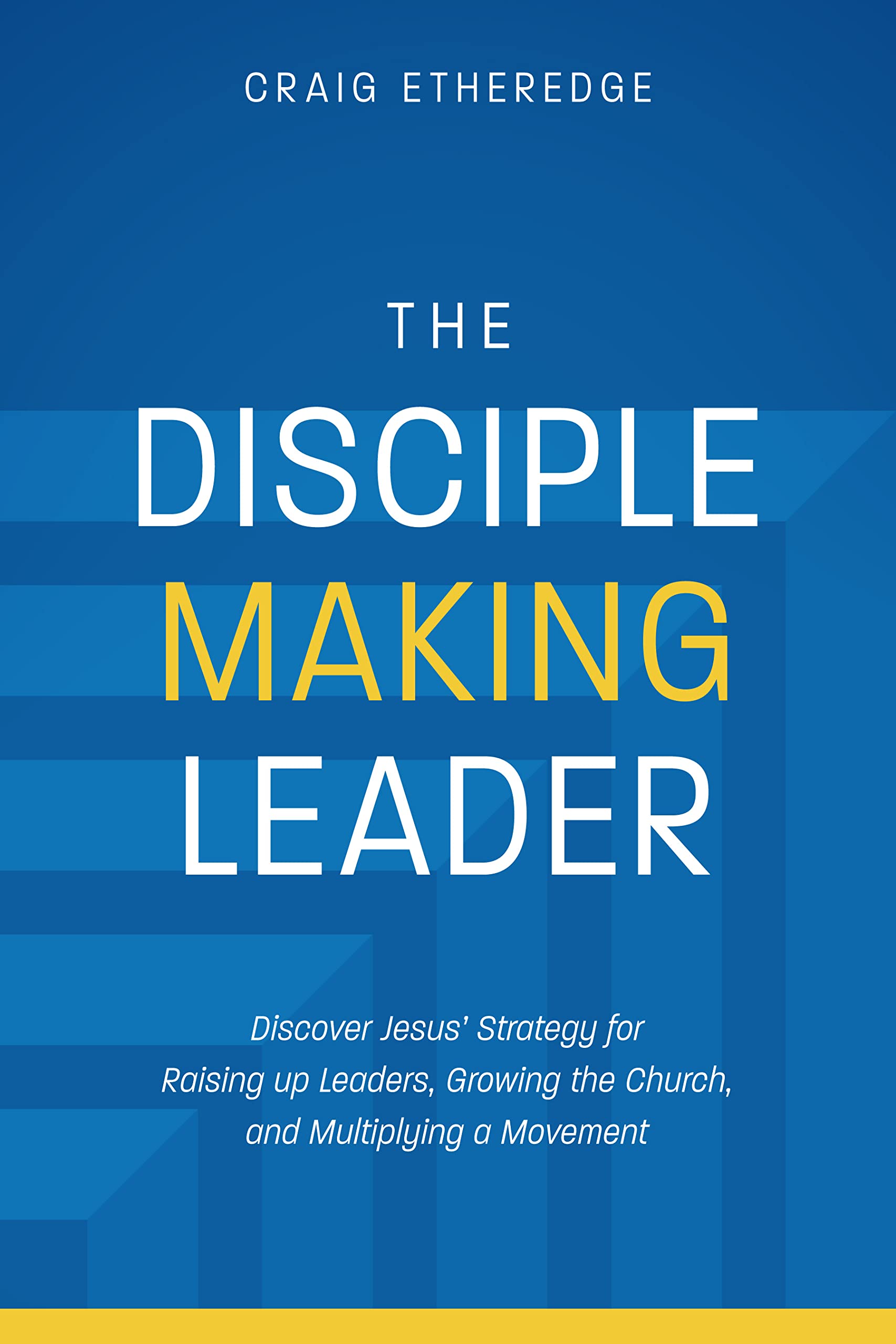 The Disciple-Making Leader: Discover Jesus’ Strategy for Raising up ...