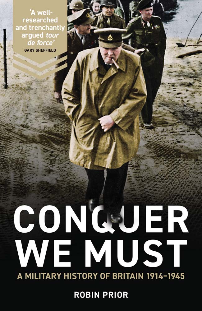Conquer We Must: A Military History of Britain, 1914-1945 by Robin ...