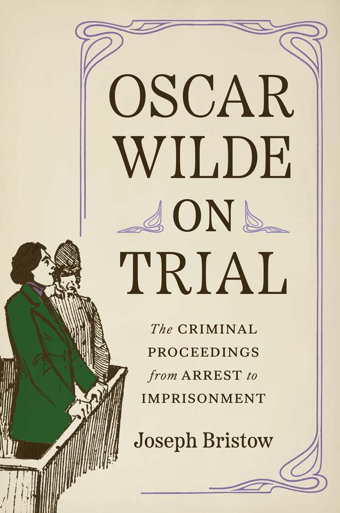 Oscar Wilde on Trial: The Criminal Proceedings, from Arrest to ...