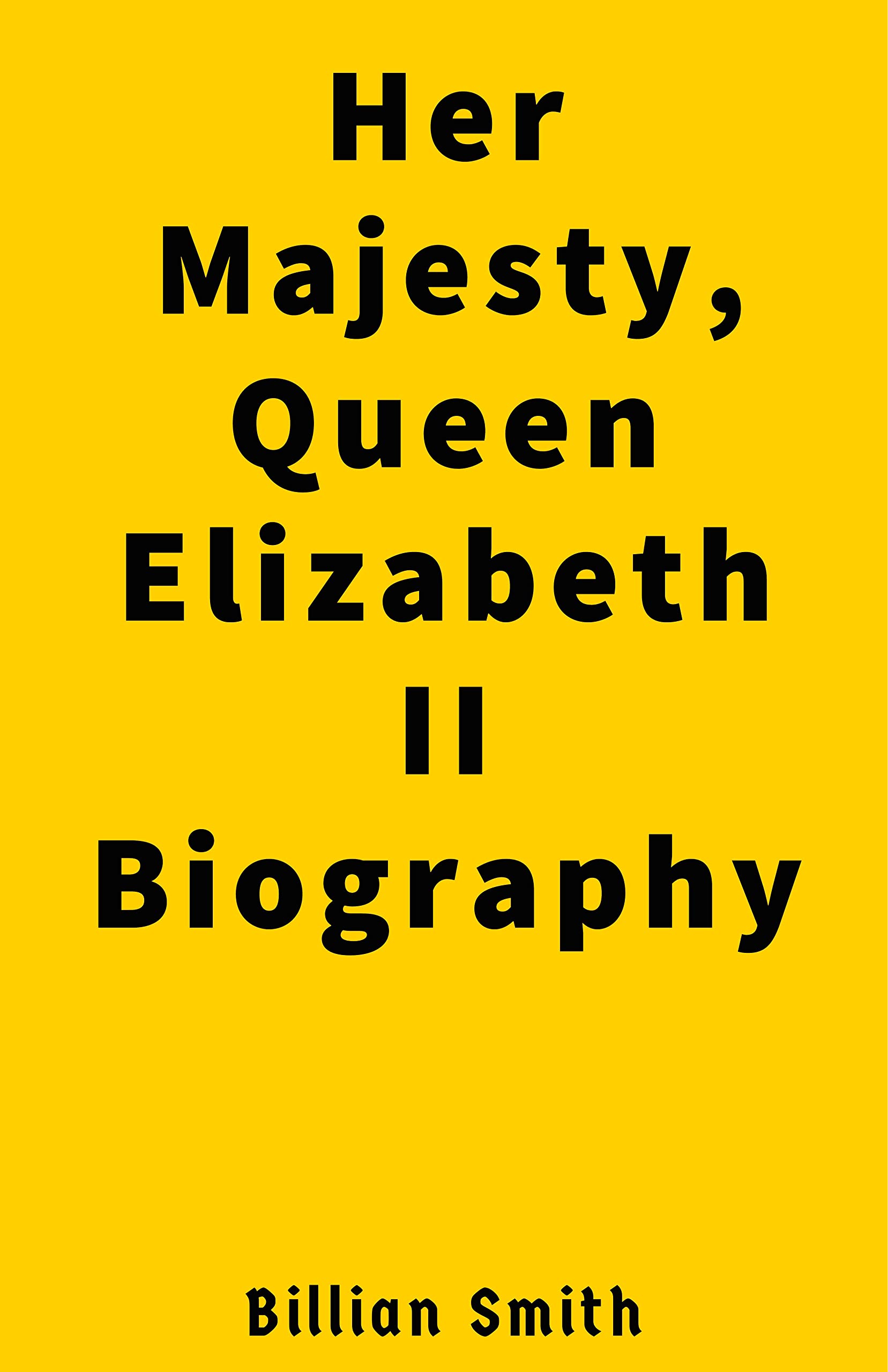 Her Majesty, Queen Elizabeth II Biography by Billian Smith | Goodreads
