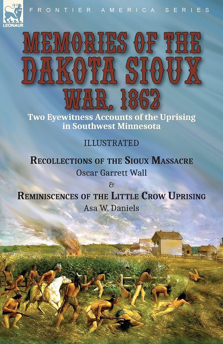 Memories of the Dakota Sioux War, 1862: Two Eyewitness Accounts of the ...