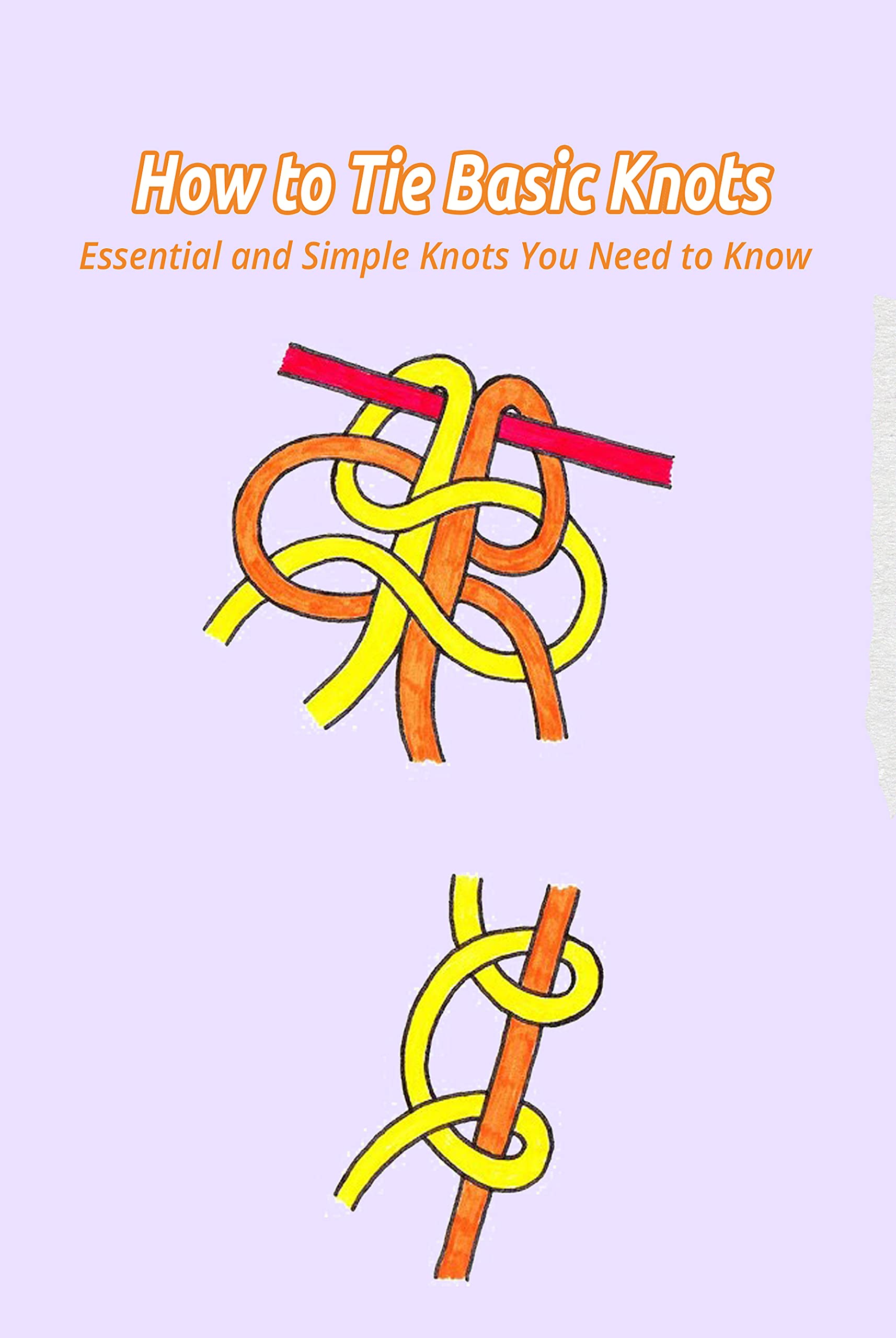 How to Tie Basic Knots: Essential and Simple Knots You Need to Know by ...