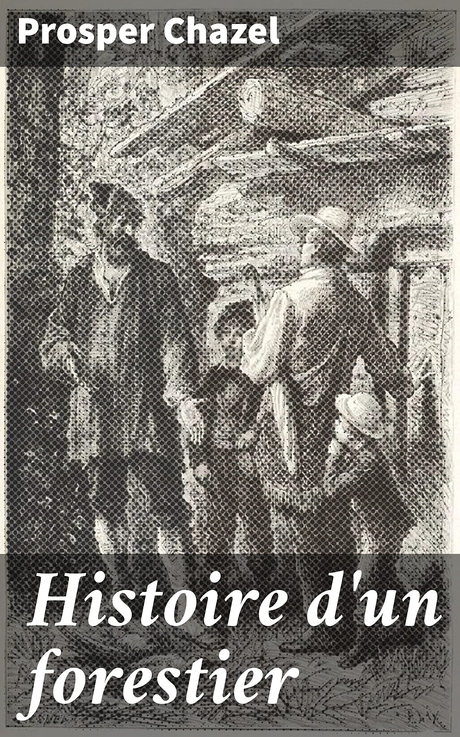 Histoire d'un forestier (French Edition) by Prosper Chazel | Goodreads