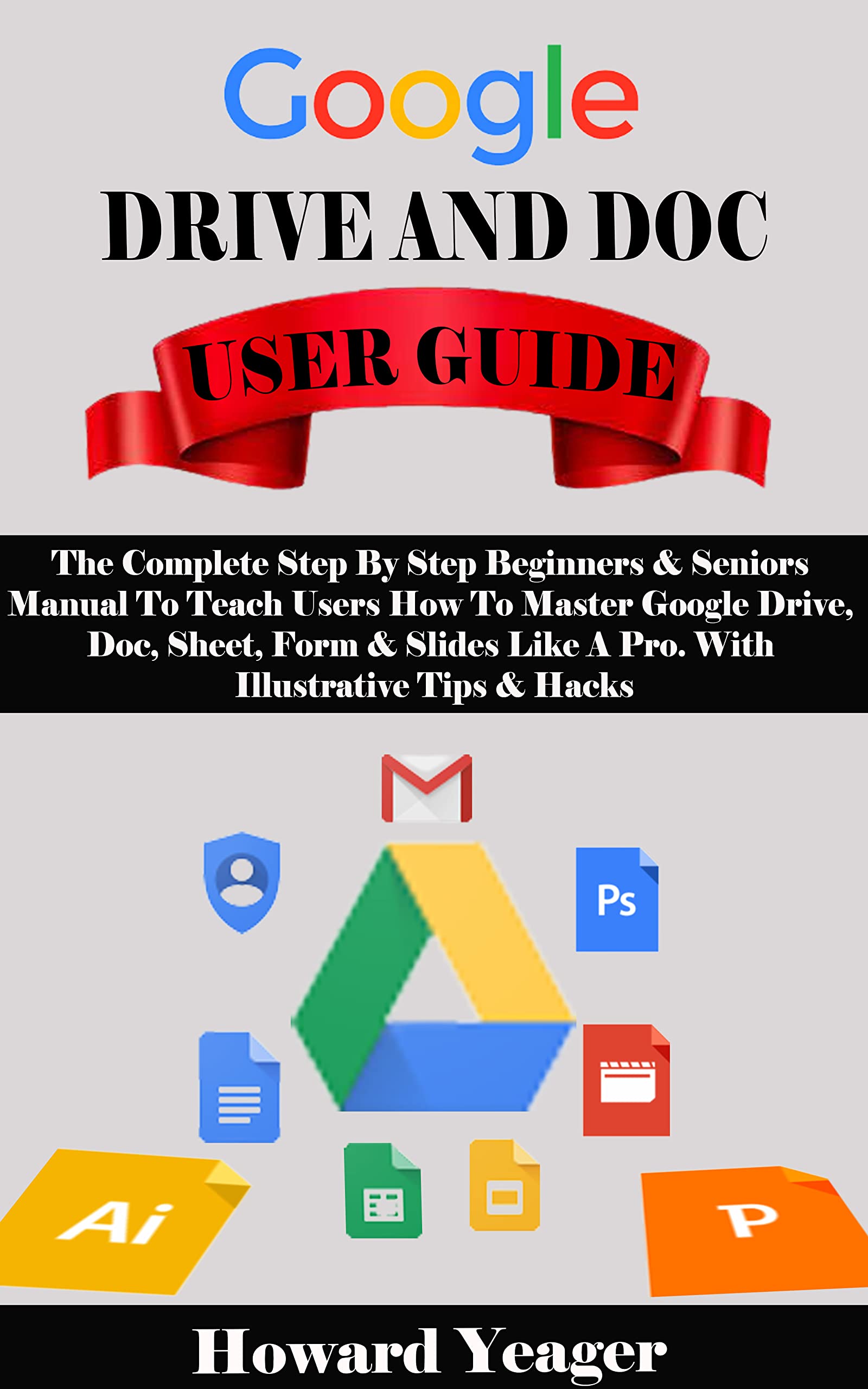 GOOGLE DRIVE AND DOC USER GUIDE: The Complete Step By Step Beginners ...