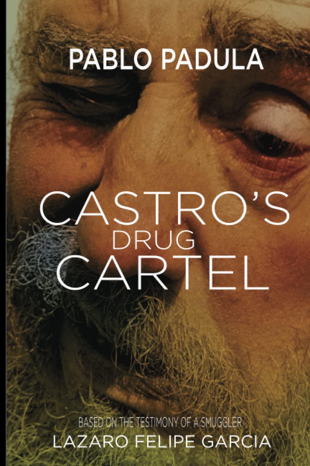 Castro's Drug Cartel: Based on the testimony of smuggler Lazaro Garcia ...