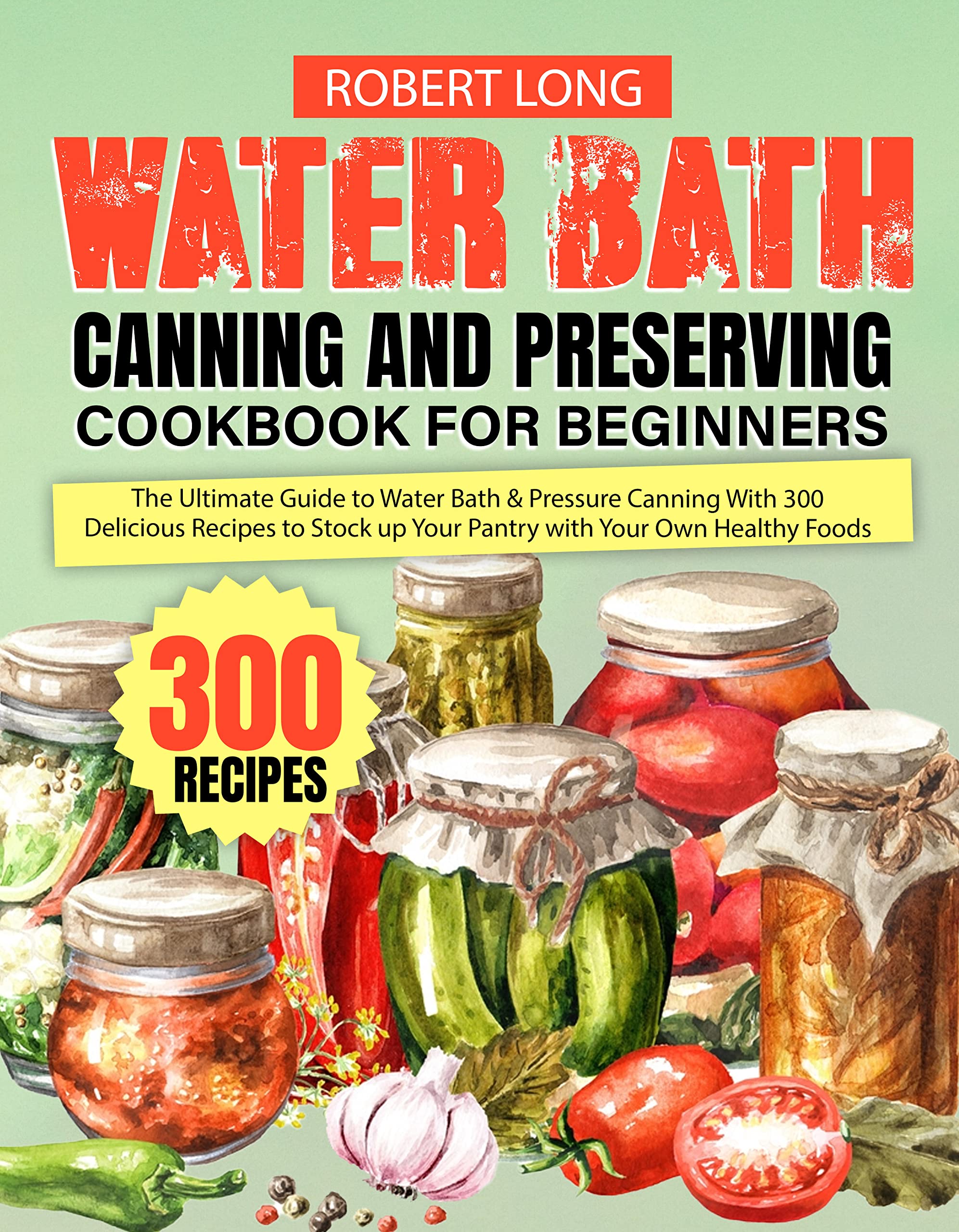 Water Bath Canning and Preserving Cookbook For Beginners: The Ultimate Guide to Water Bath ...