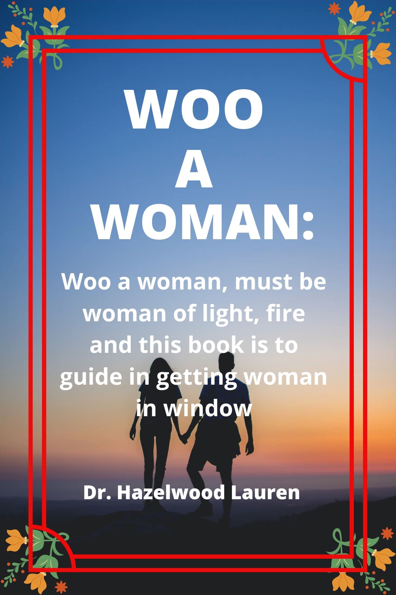 WOO A WOMAN: Woo a woman, must be woman of light, fire and this book is ...
