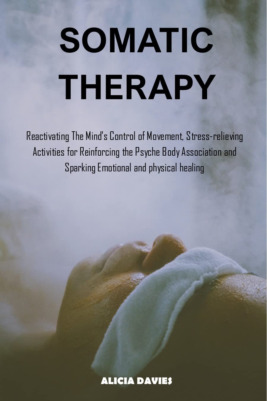 SOMATIC THERAPY: Reactivating The Mind's Control of Movement, Stress ...