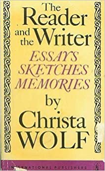 The reader and the writer: Essays, sketches, memories by Christa Wolf ...